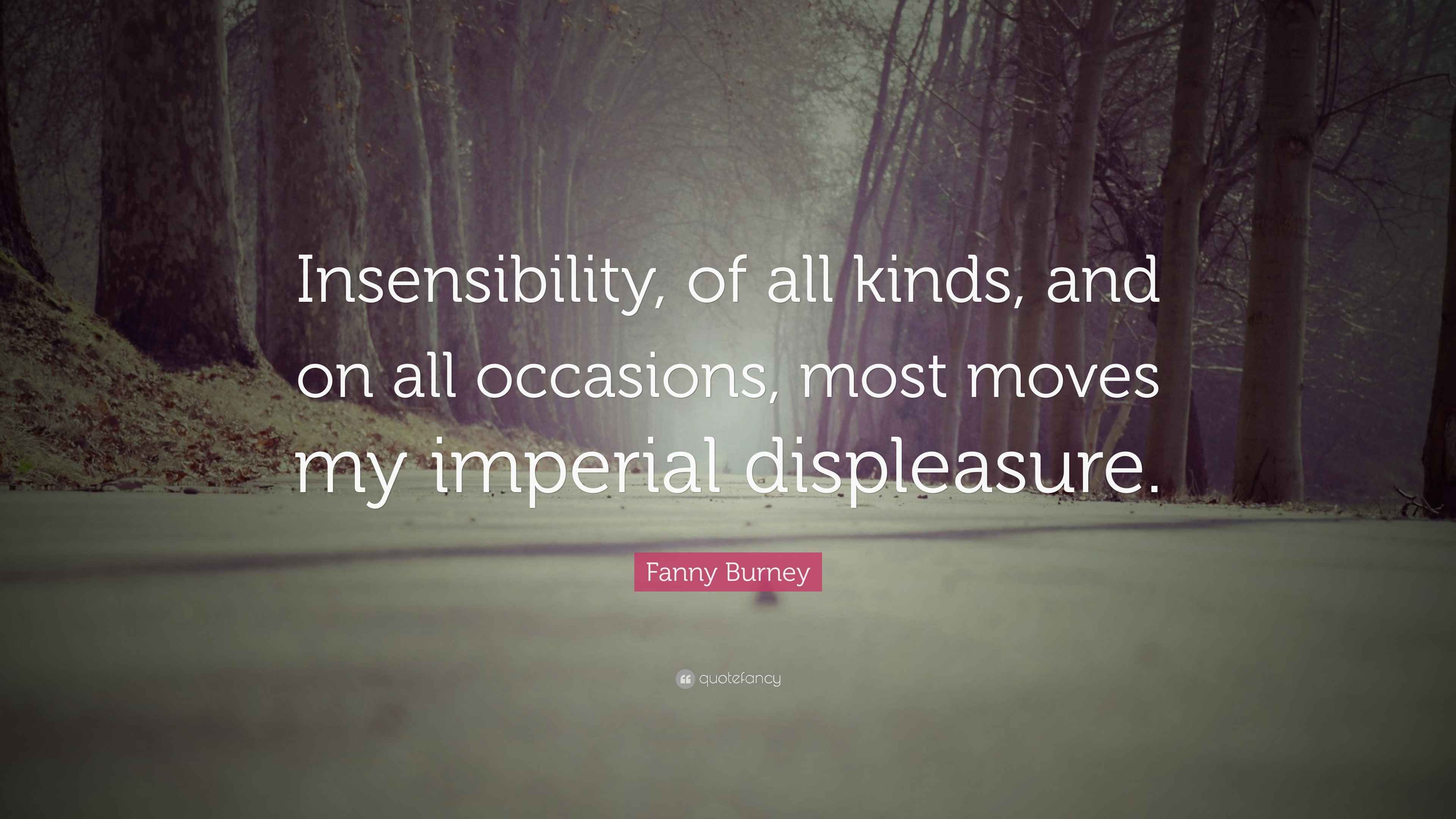 Fanny Burney Quote: “Insensibility, of all kinds, and on all occasions ...