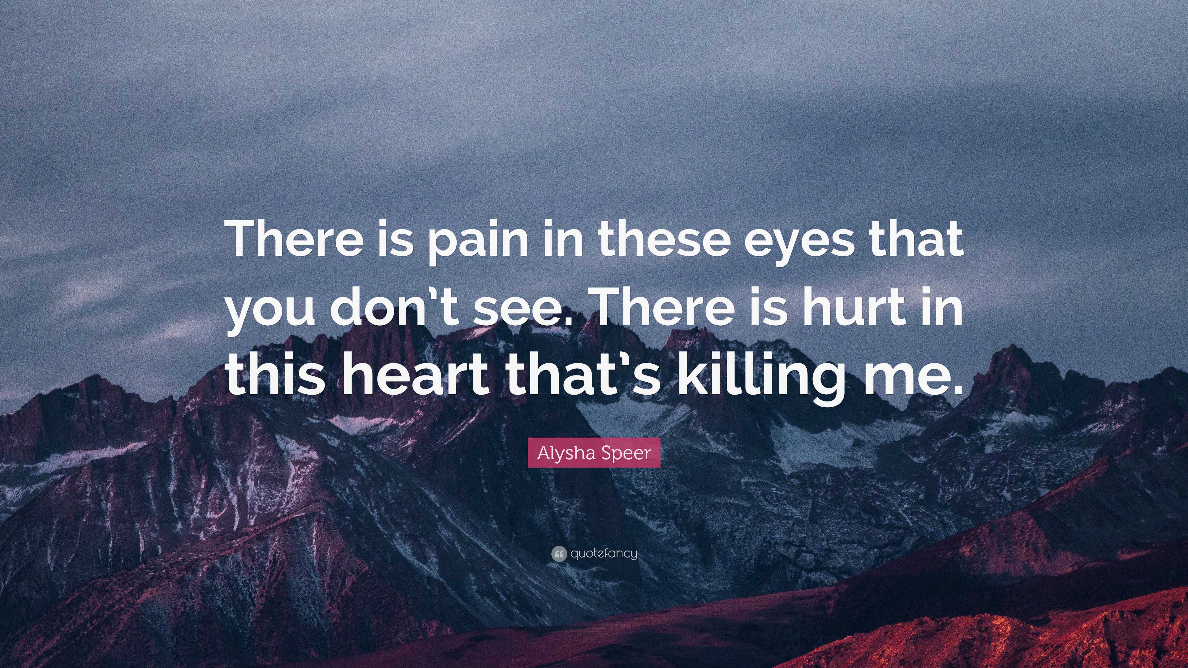 Alysha Speer Quote: “There is pain in these eyes that you don’t see ...