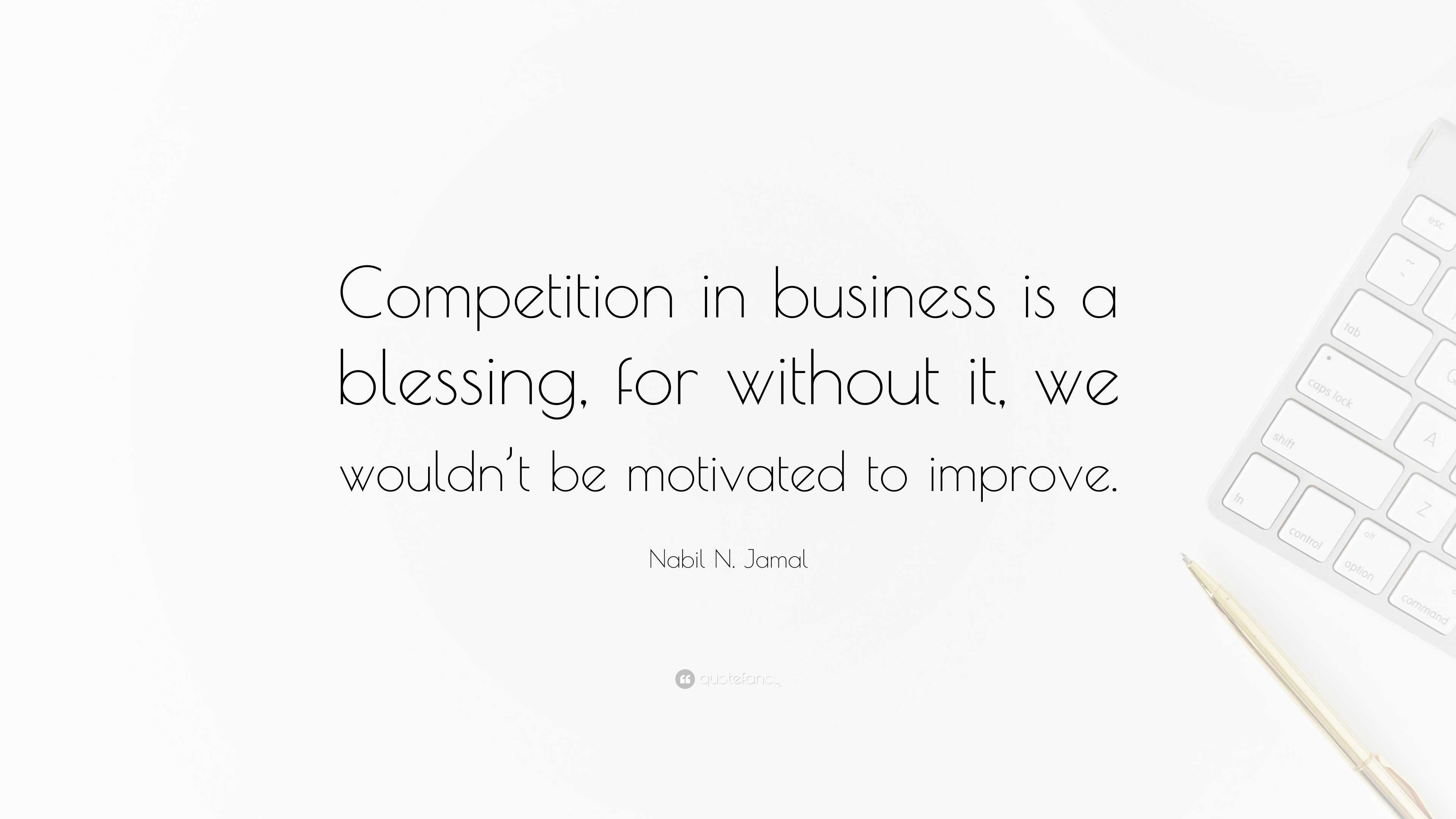 Nabil N. Jamal Quote: “Competition in business is a blessing, for ...