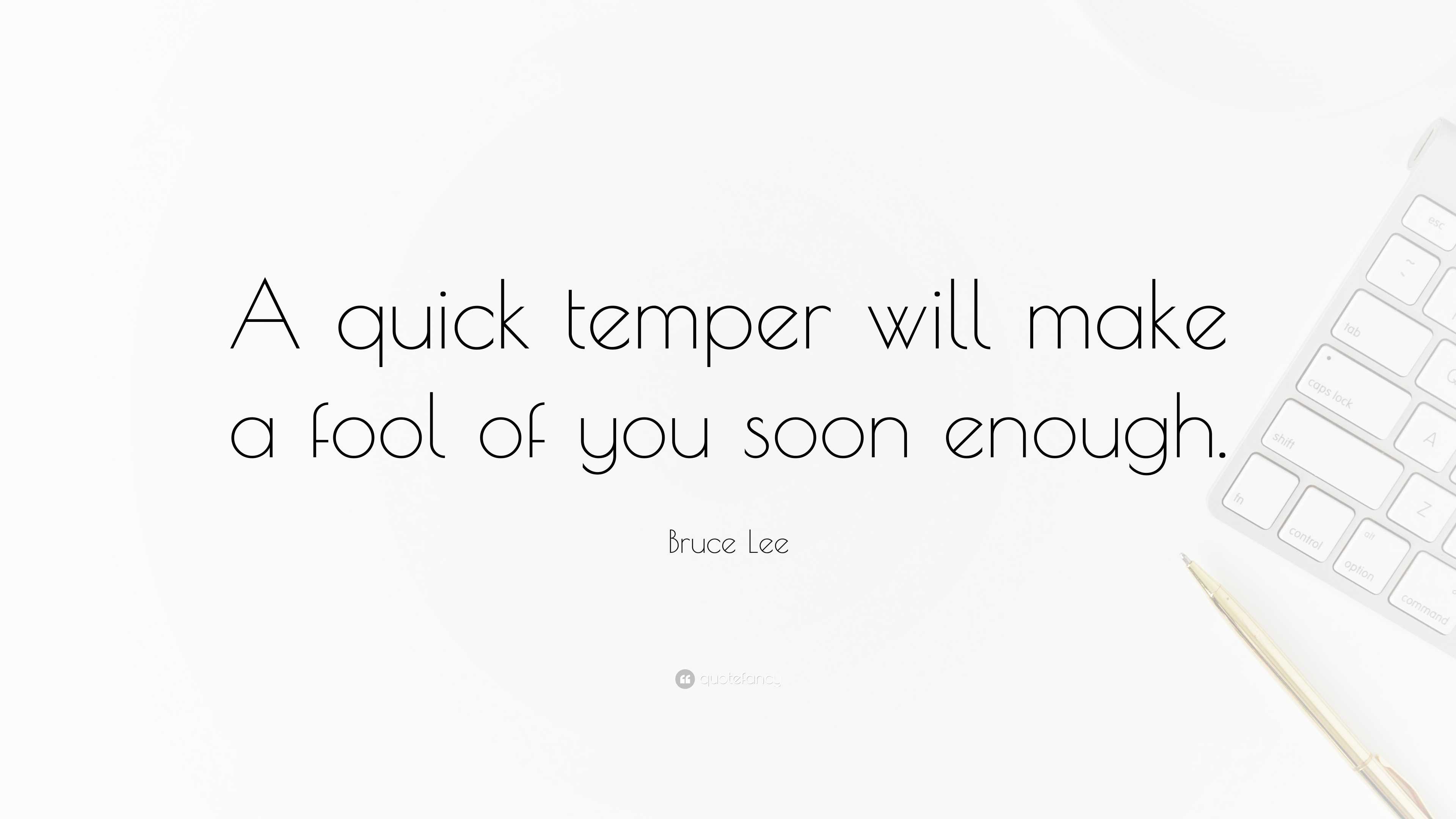 Bruce Lee Quote: “A quick temper will make a fool of you soon enough.”
