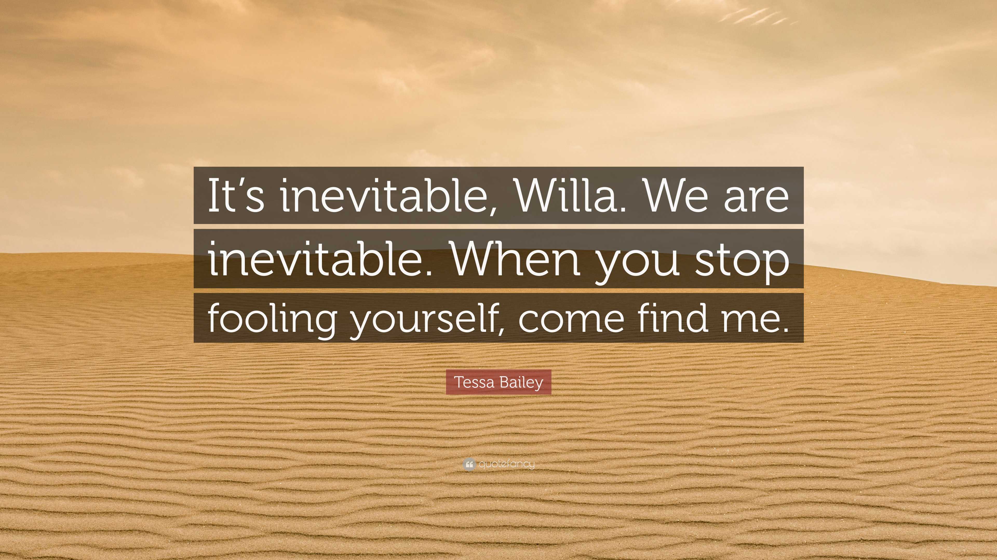 Tessa Bailey Quote: “It’s inevitable, Willa. We are inevitable. When ...