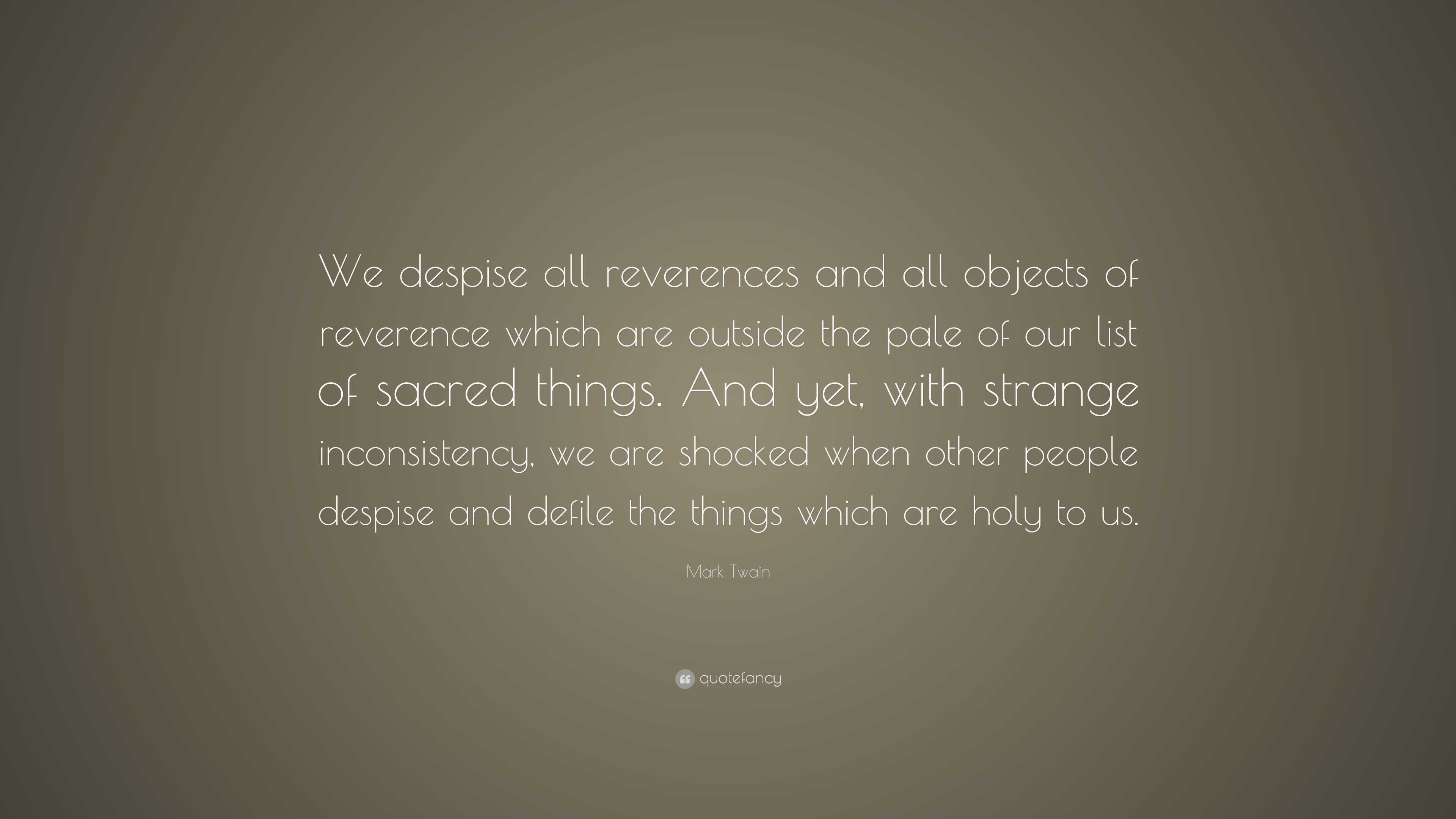 Mark Twain Quote: “We despise all reverences and all objects of ...