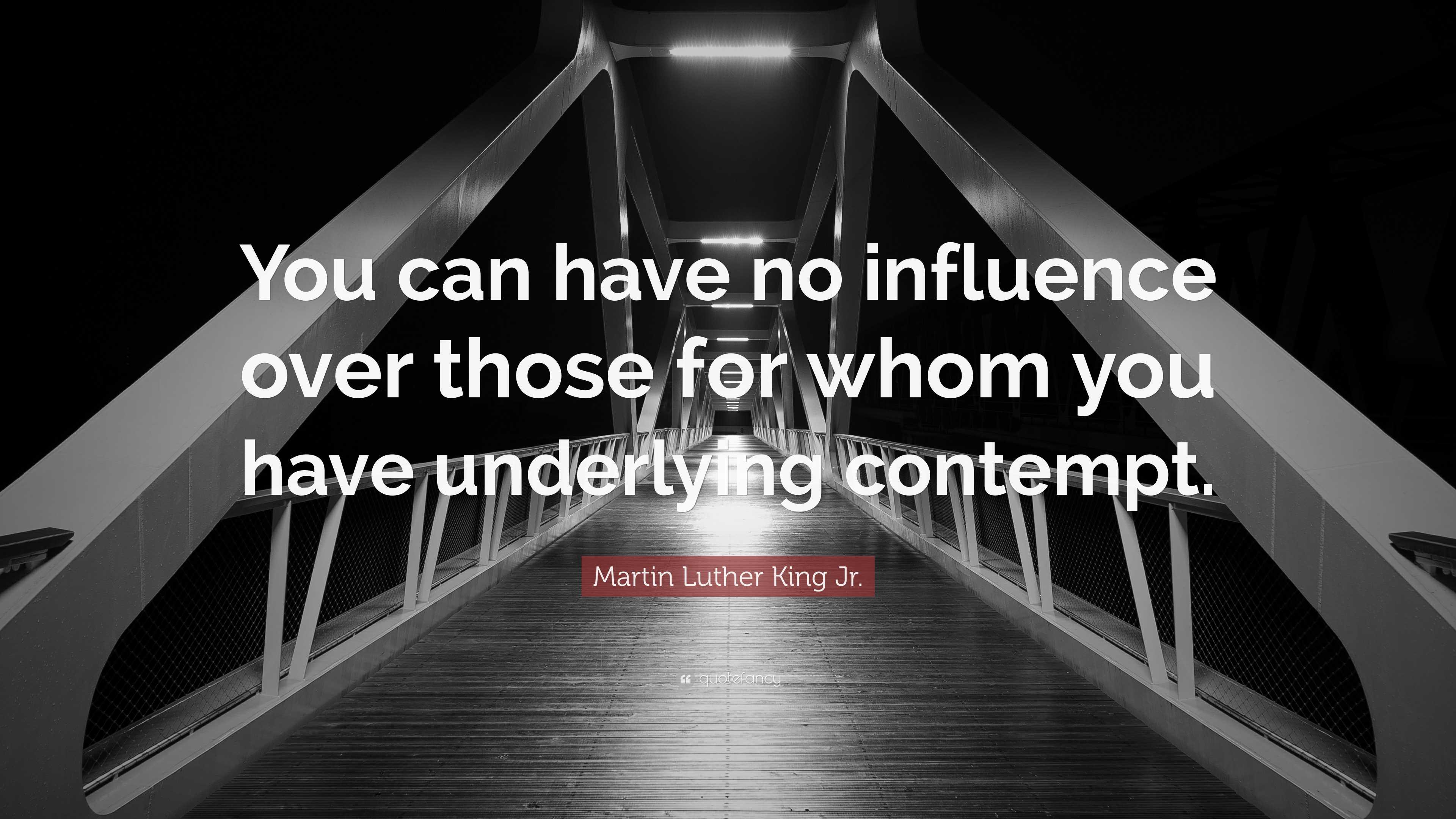 Martin Luther King Jr. Quote: “You can have no influence over those for ...
