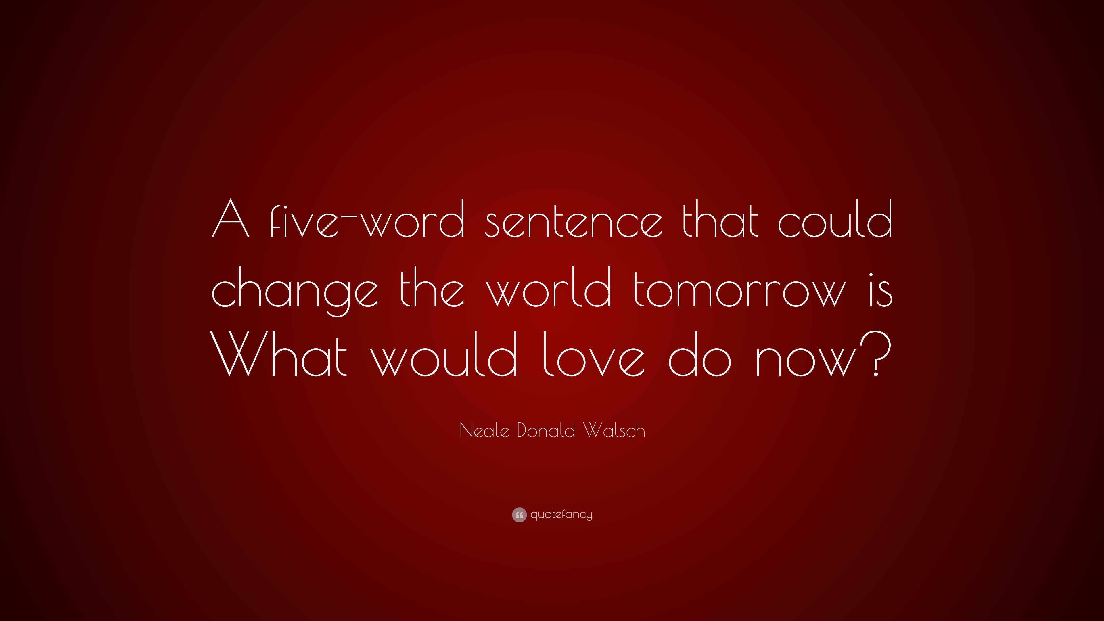 Neale Donald Walsch Quote: “A five-word sentence that could change the ...