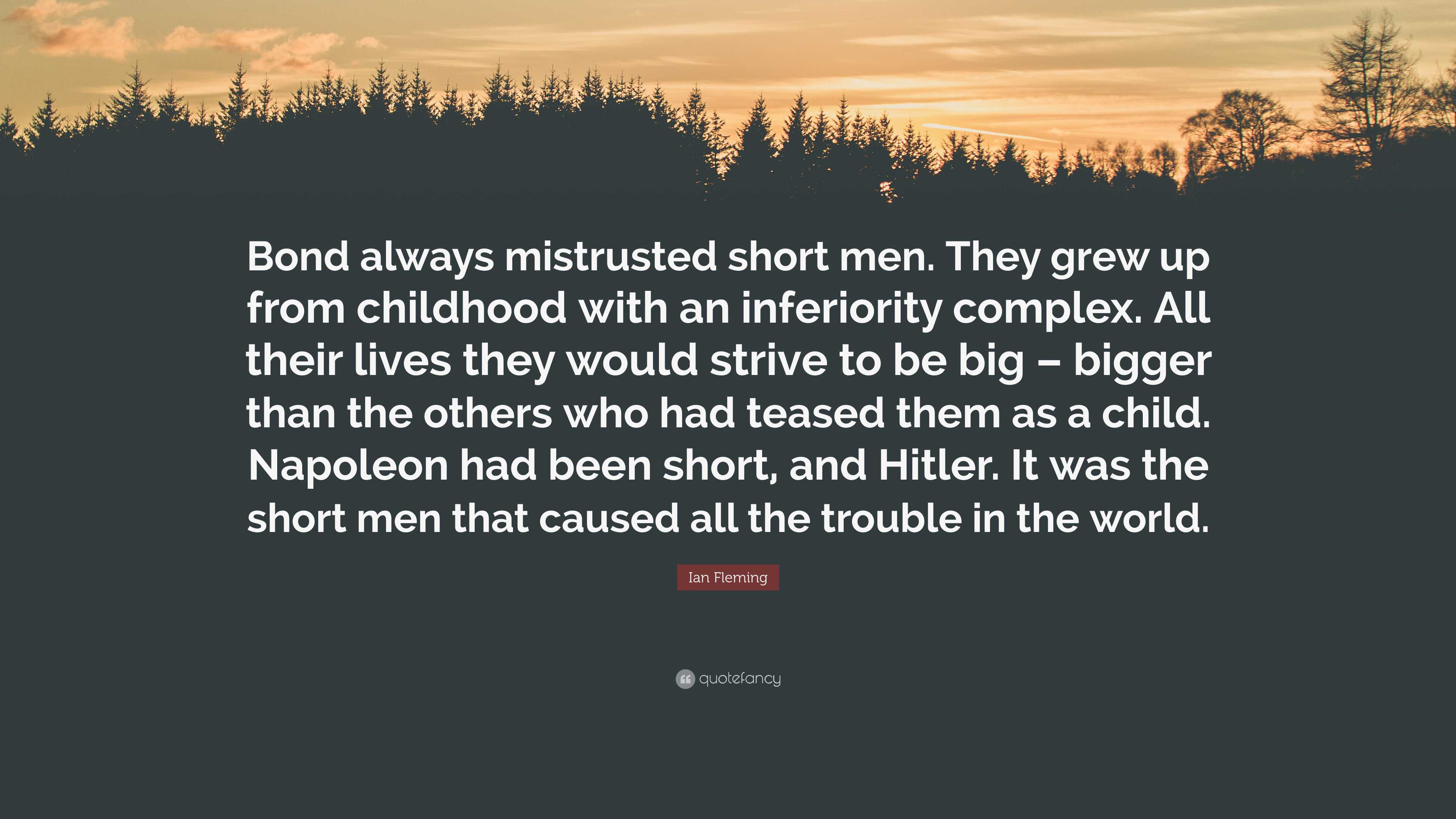 Ian Fleming Quote: “Bond always mistrusted short men. They grew up from ...