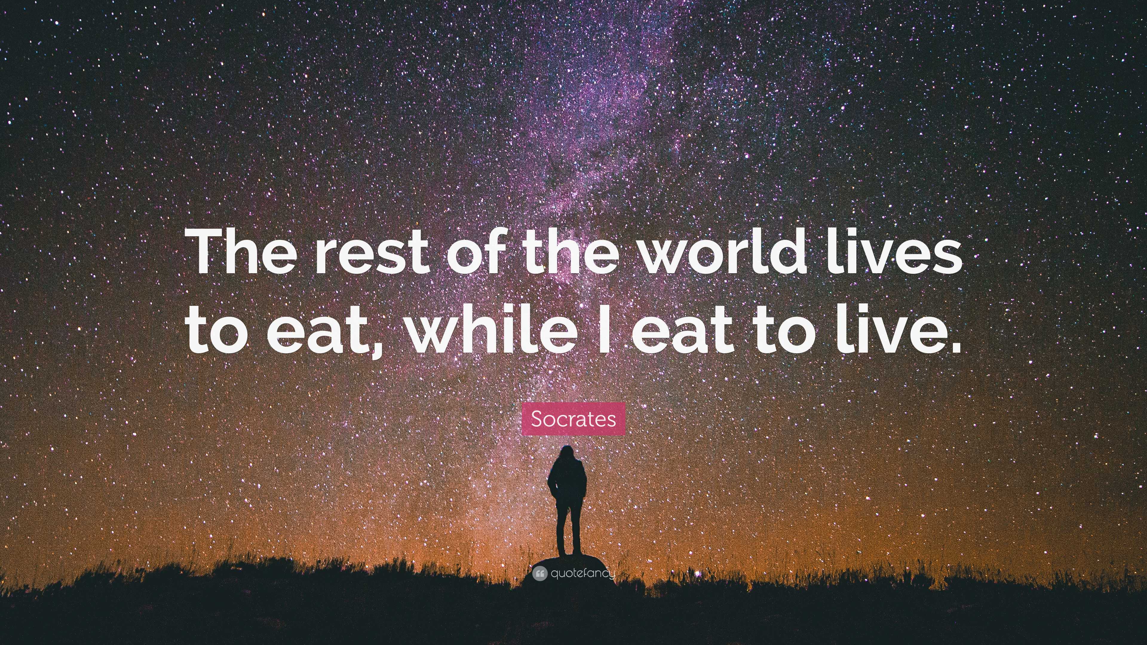 Socrates Quote: “The rest of the world lives to eat, while I eat to live.”