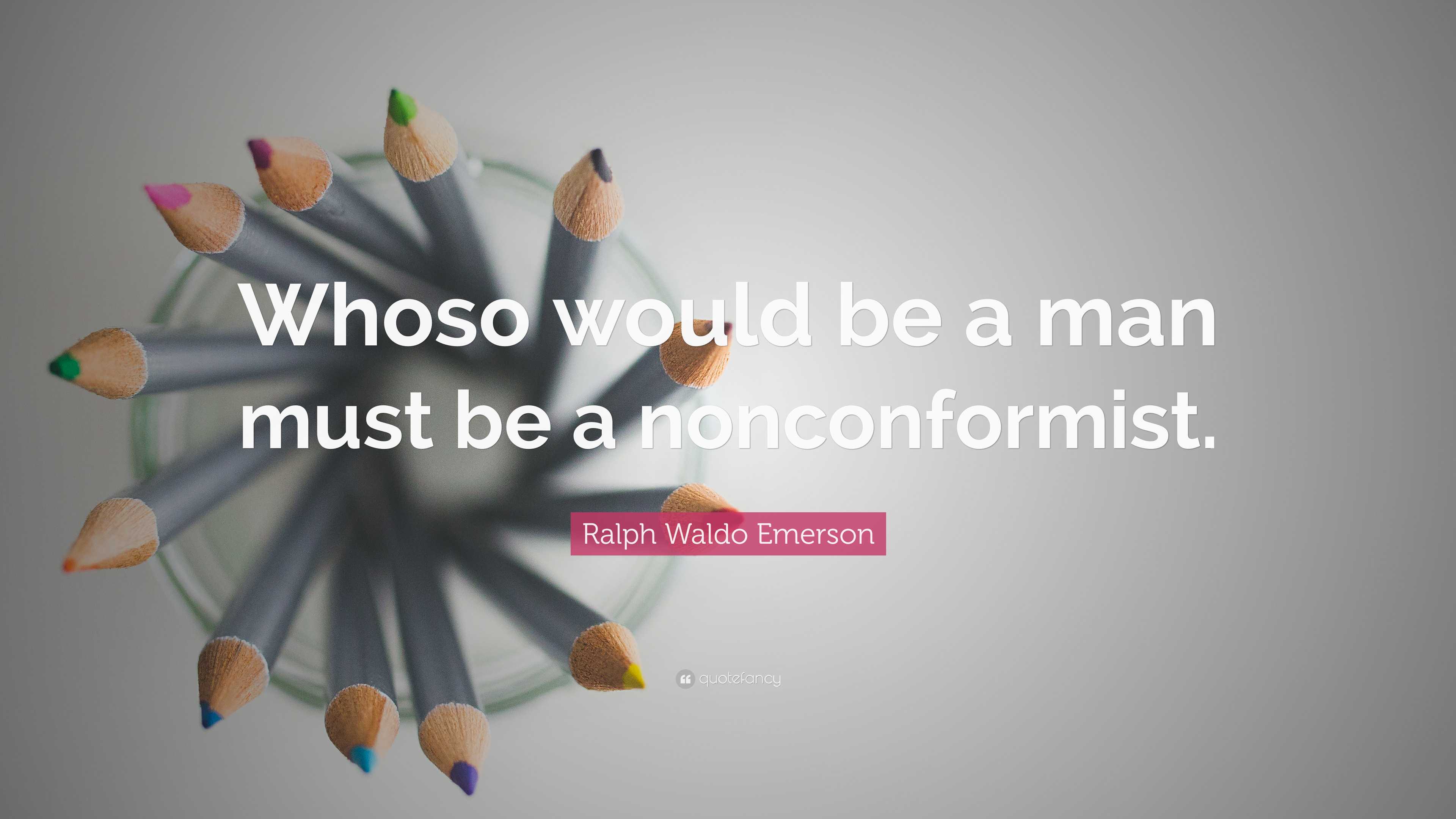 Ralph Waldo Emerson Quote: “Whoso would be a man must be a nonconformist.”