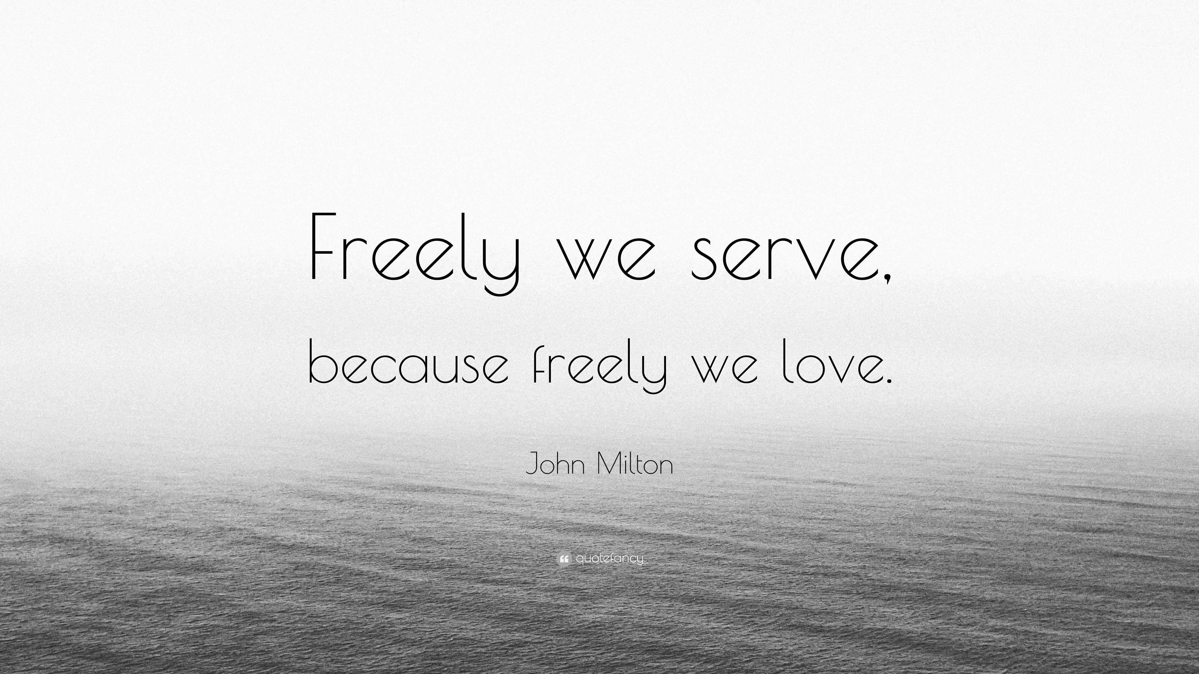 John Milton Quote: “Freely we serve, because freely we love.”