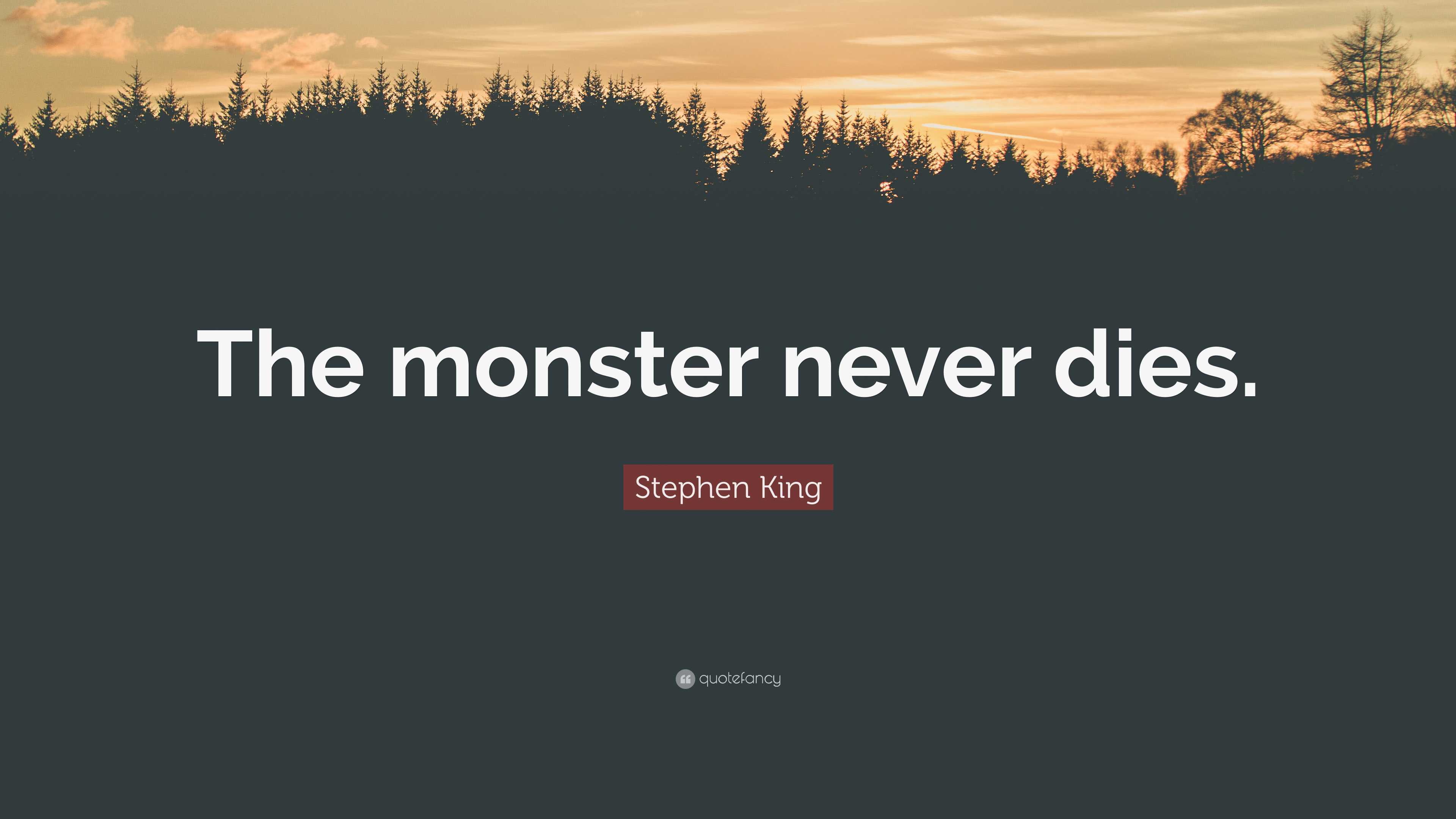 Stephen King Quote: “The monster never dies.”