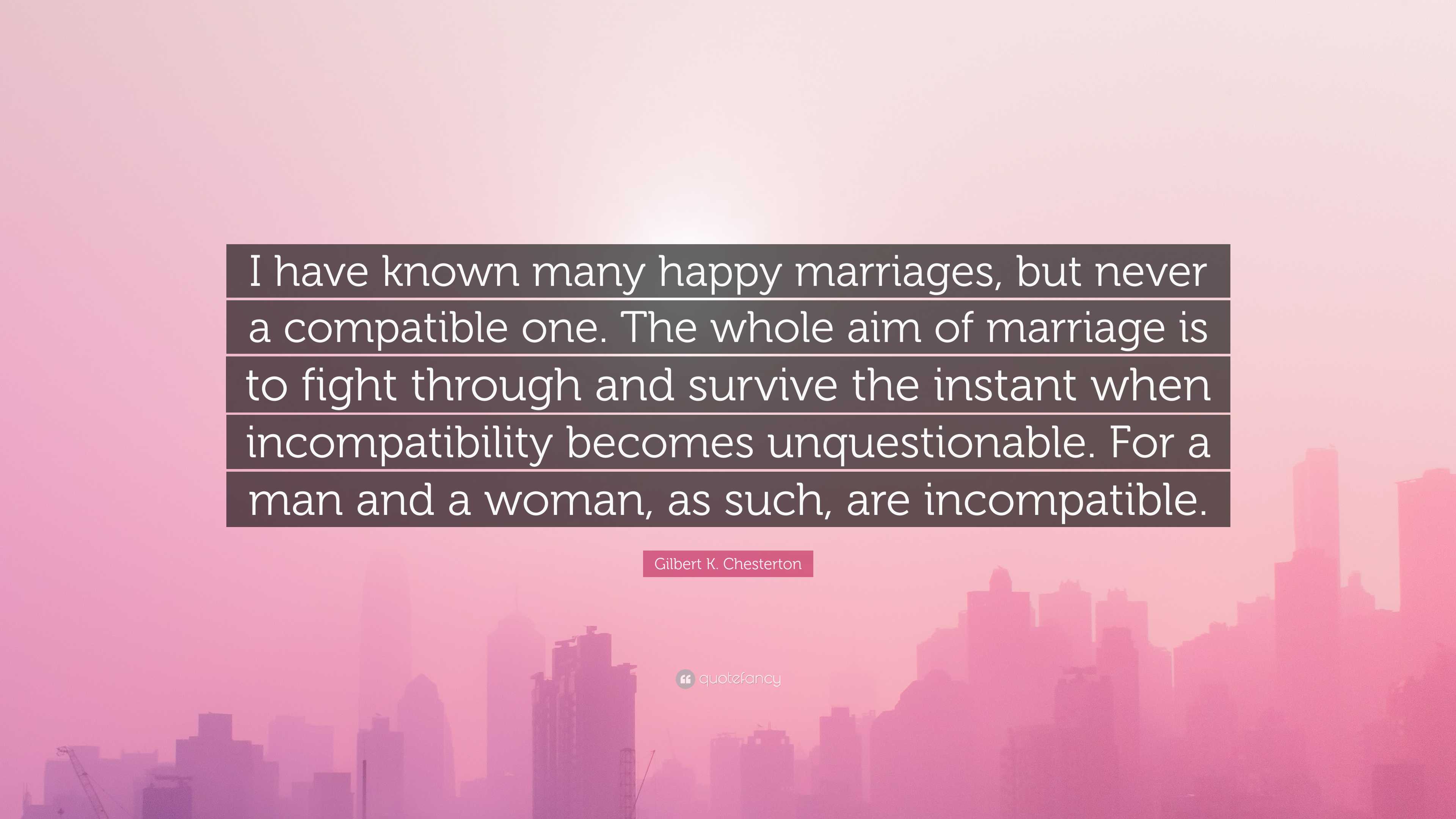 Gilbert K. Chesterton Quote: “I have known many happy marriages, but ...