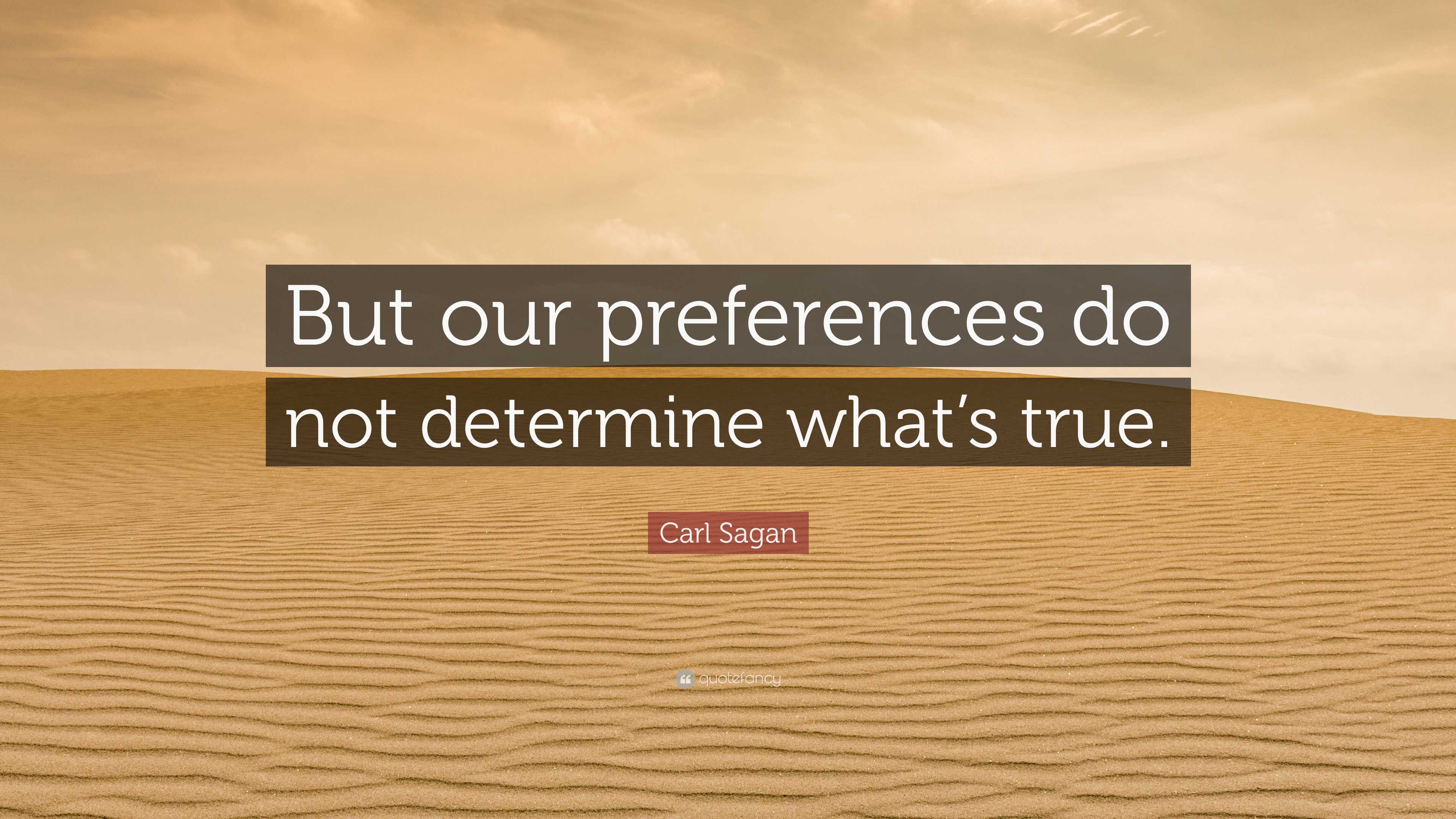 Carl Sagan Quote: “But our preferences do not determine what’s true.”