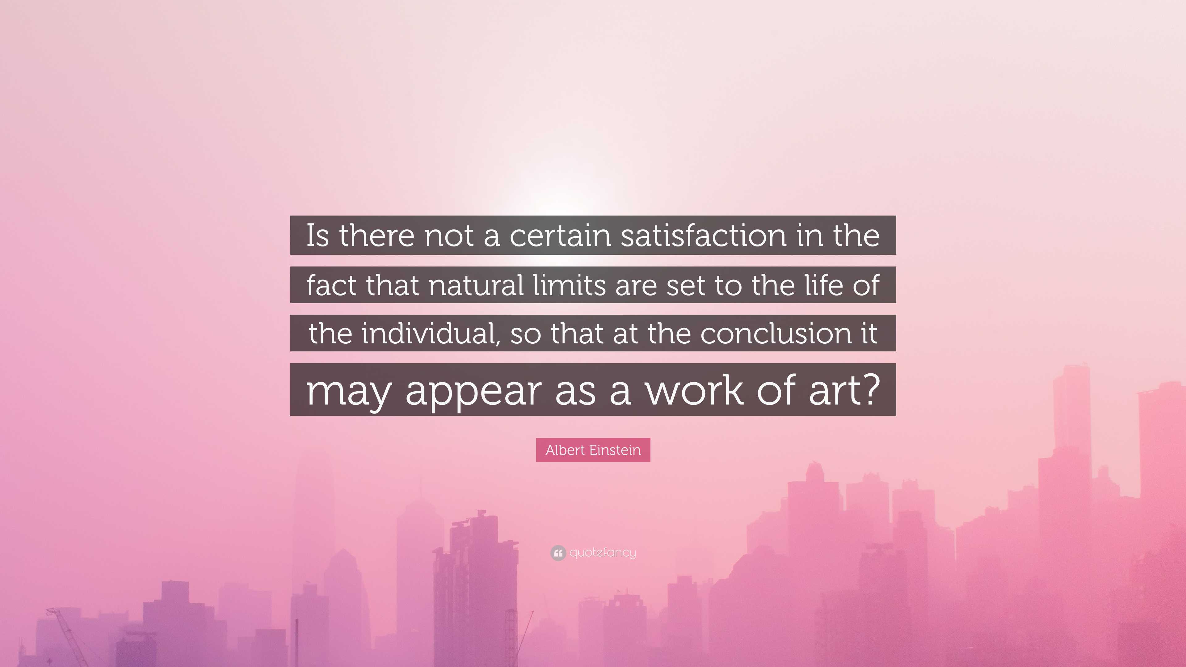 Albert Einstein Quote: “Is there not a certain satisfaction in the fact ...