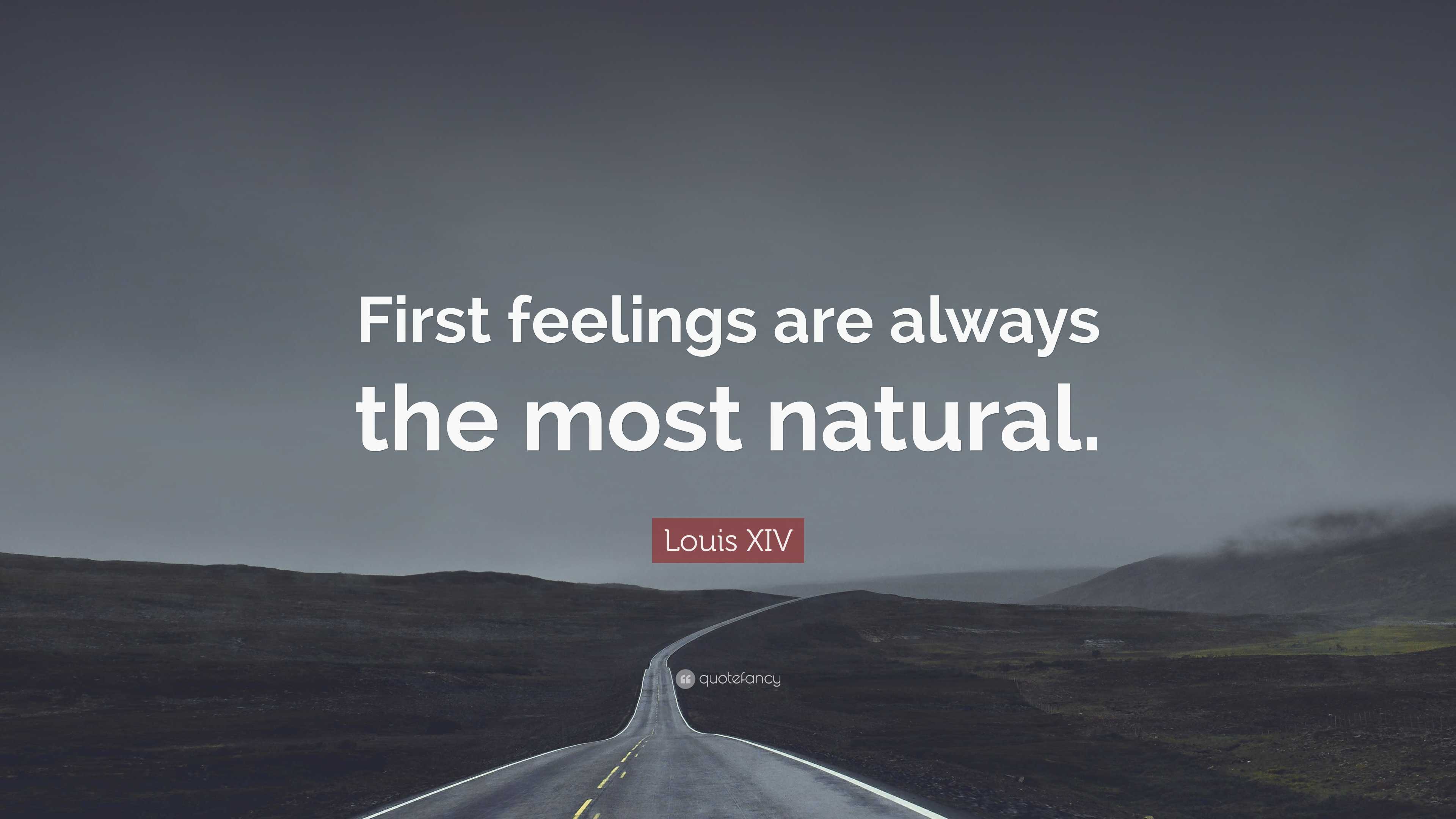 Louis XIV Quote: “First feelings are always the most natural.”