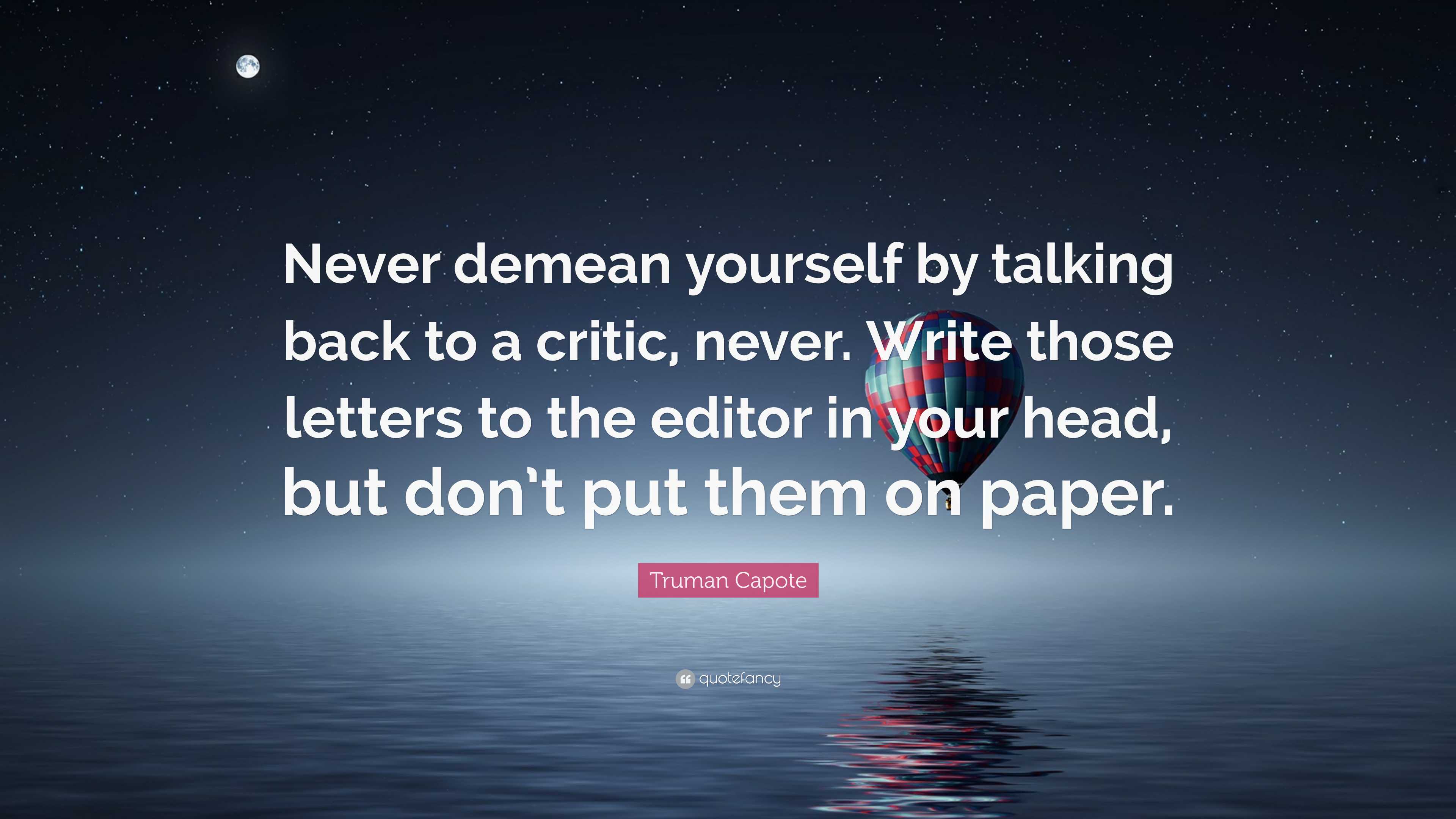 Truman Capote Quote: “Never demean yourself by talking back to a critic ...