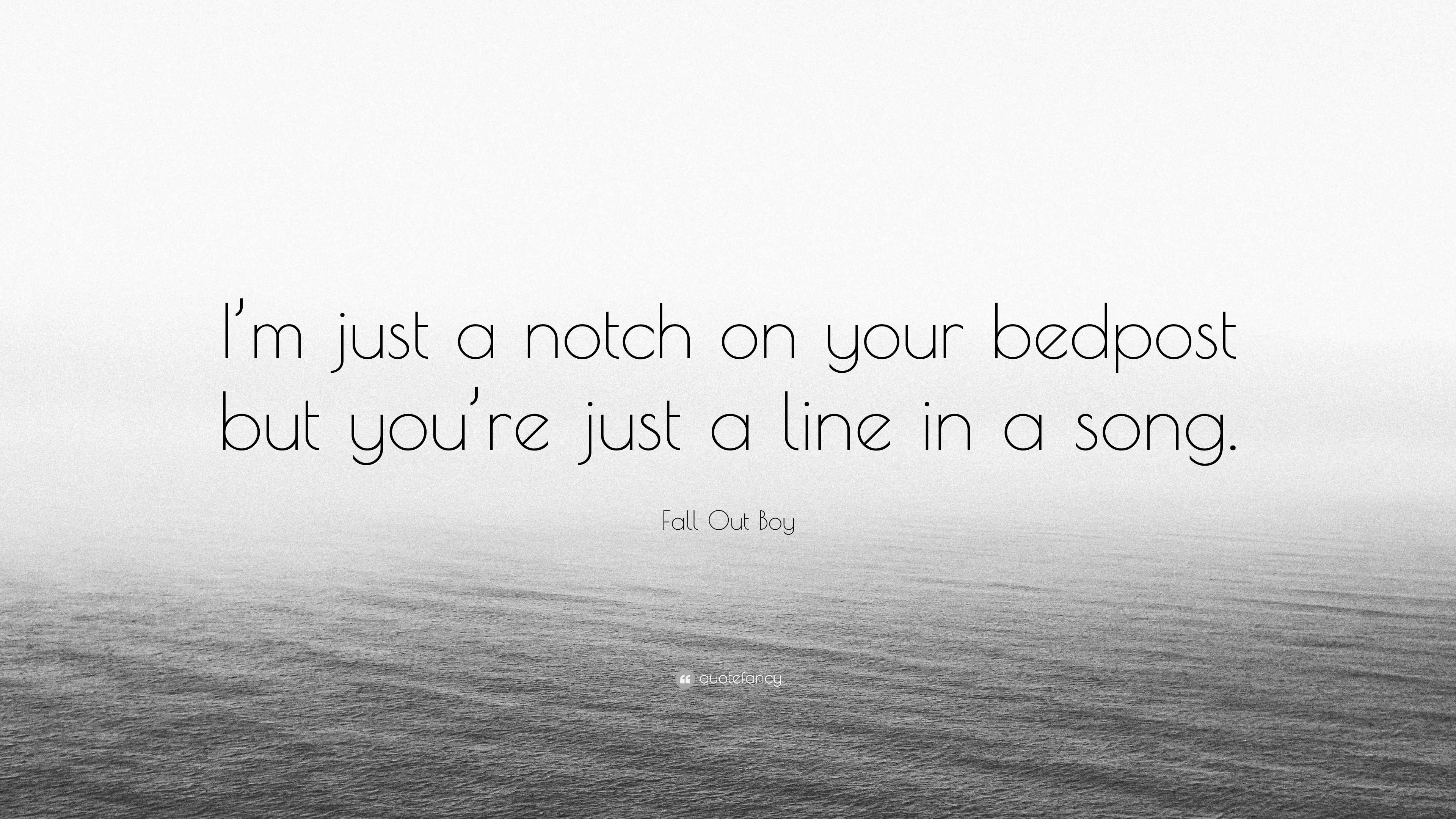 Fall Out Boy Quote: “I’m just a notch on your bedpost but you’re just a ...