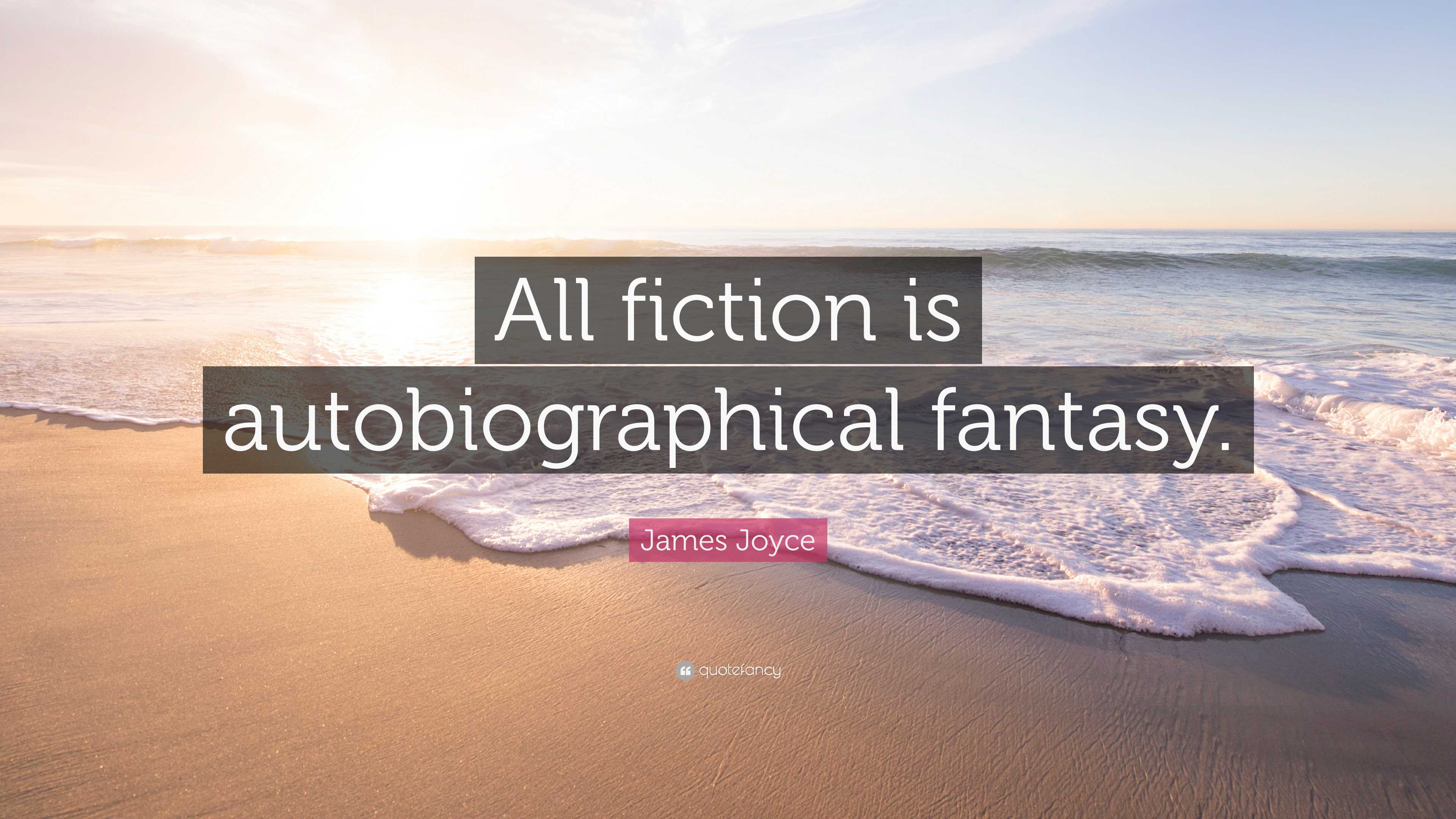 James Joyce Quote: “All fiction is autobiographical fantasy.”
