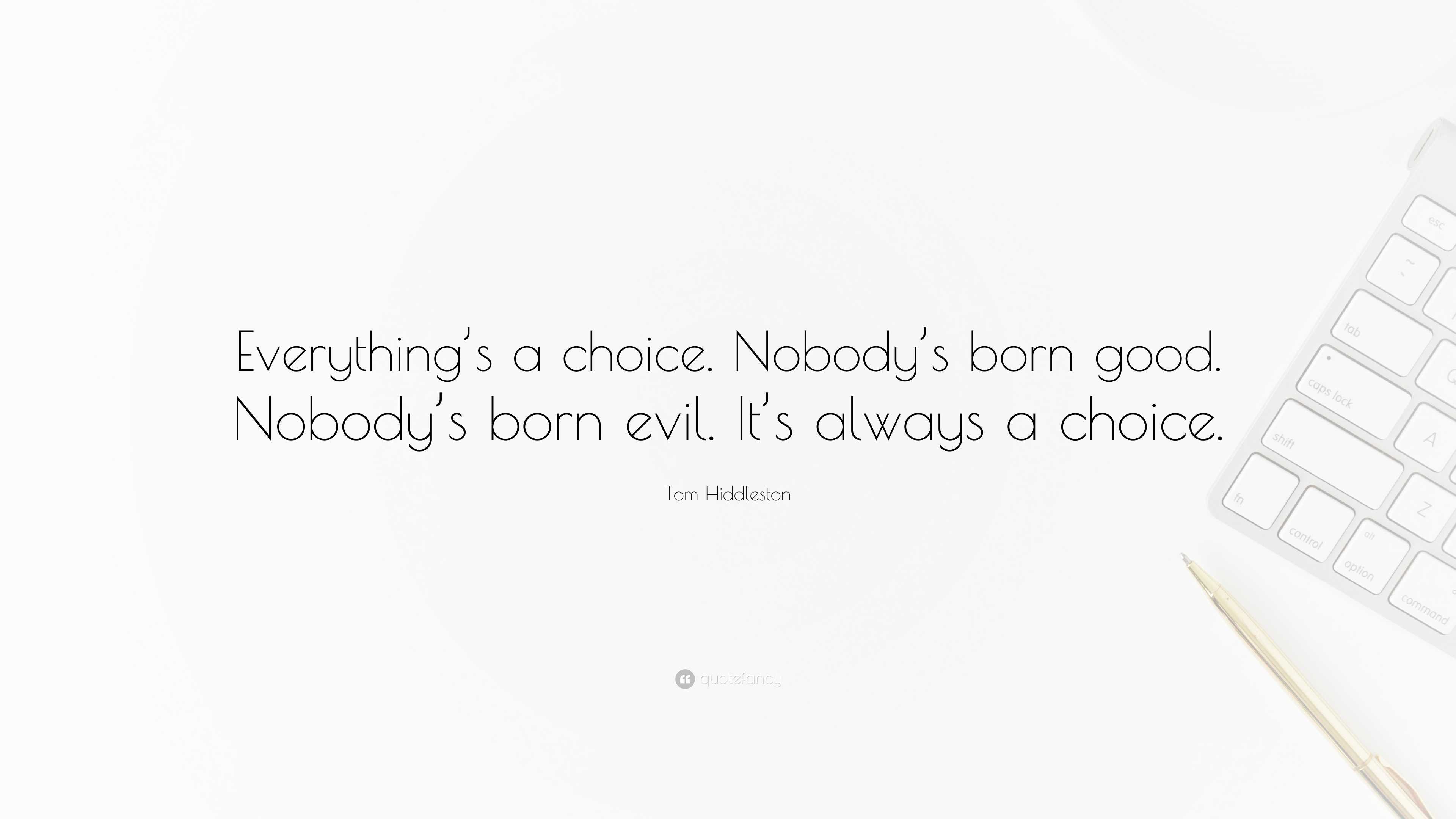 Tom Hiddleston Quote: “Everything’s a choice. Nobody’s born good ...