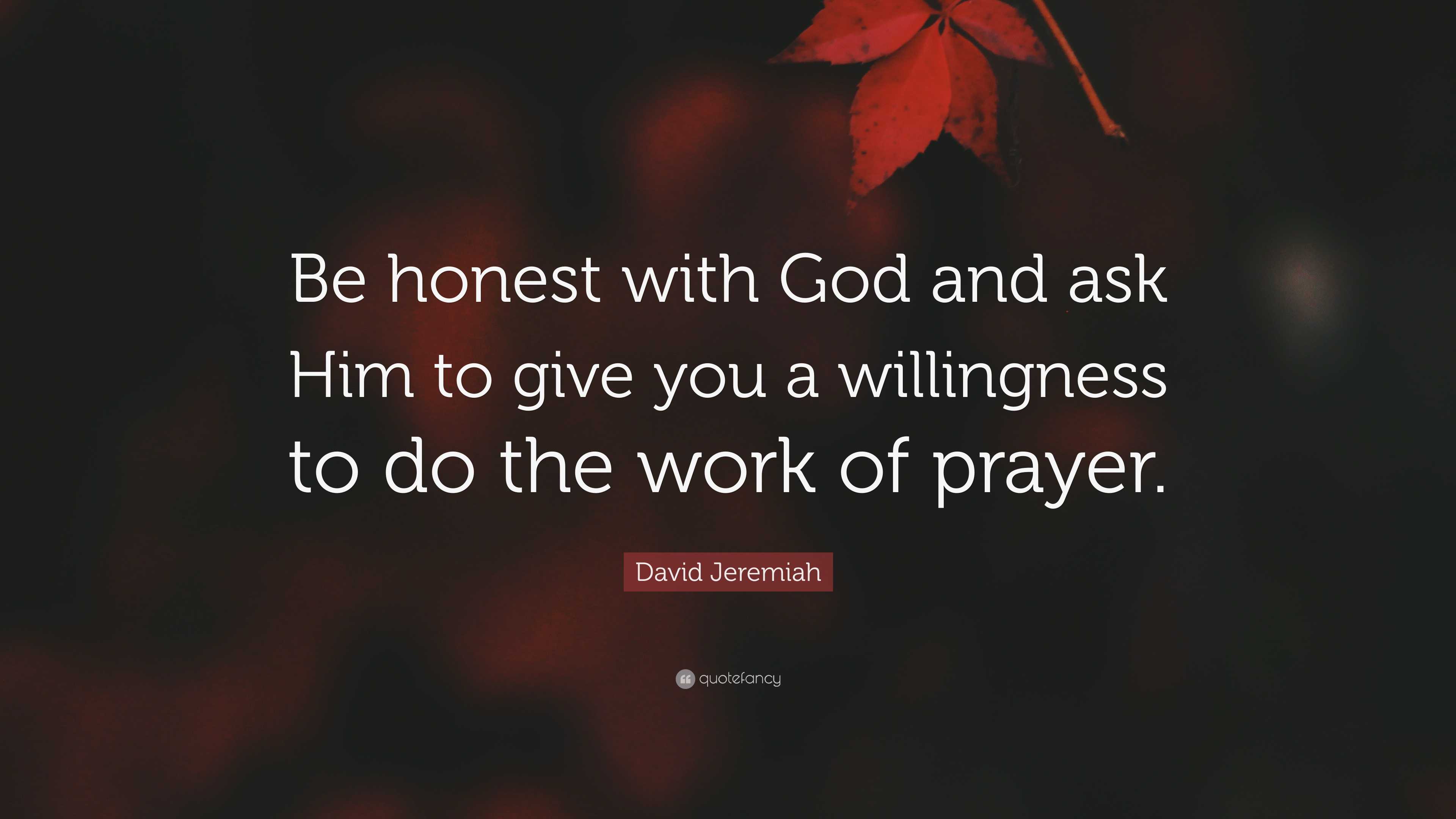 David Jeremiah Quote: “Be honest with God and ask Him to give you a ...