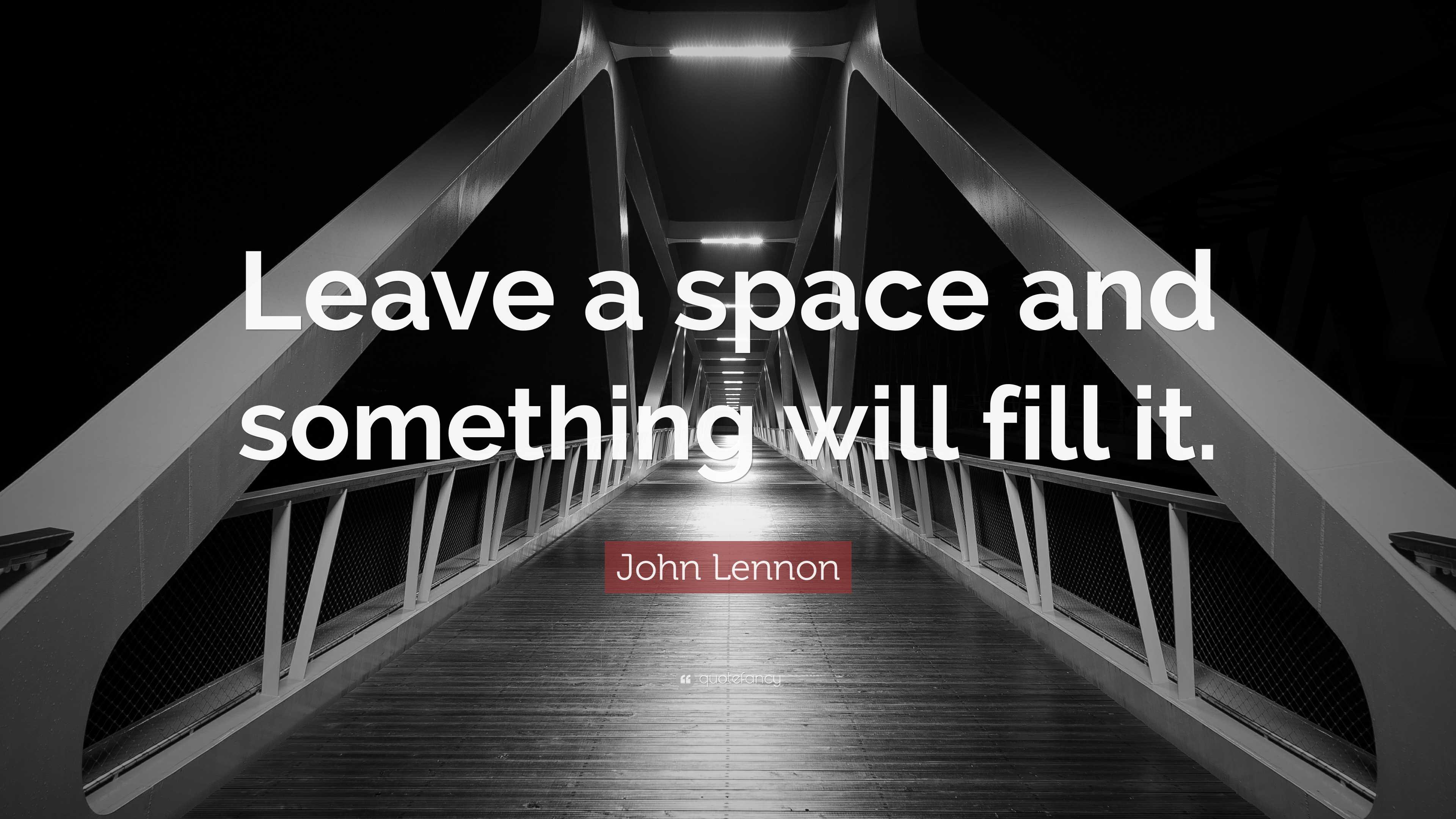 John Lennon Quote: “Leave a space and something will fill it.”