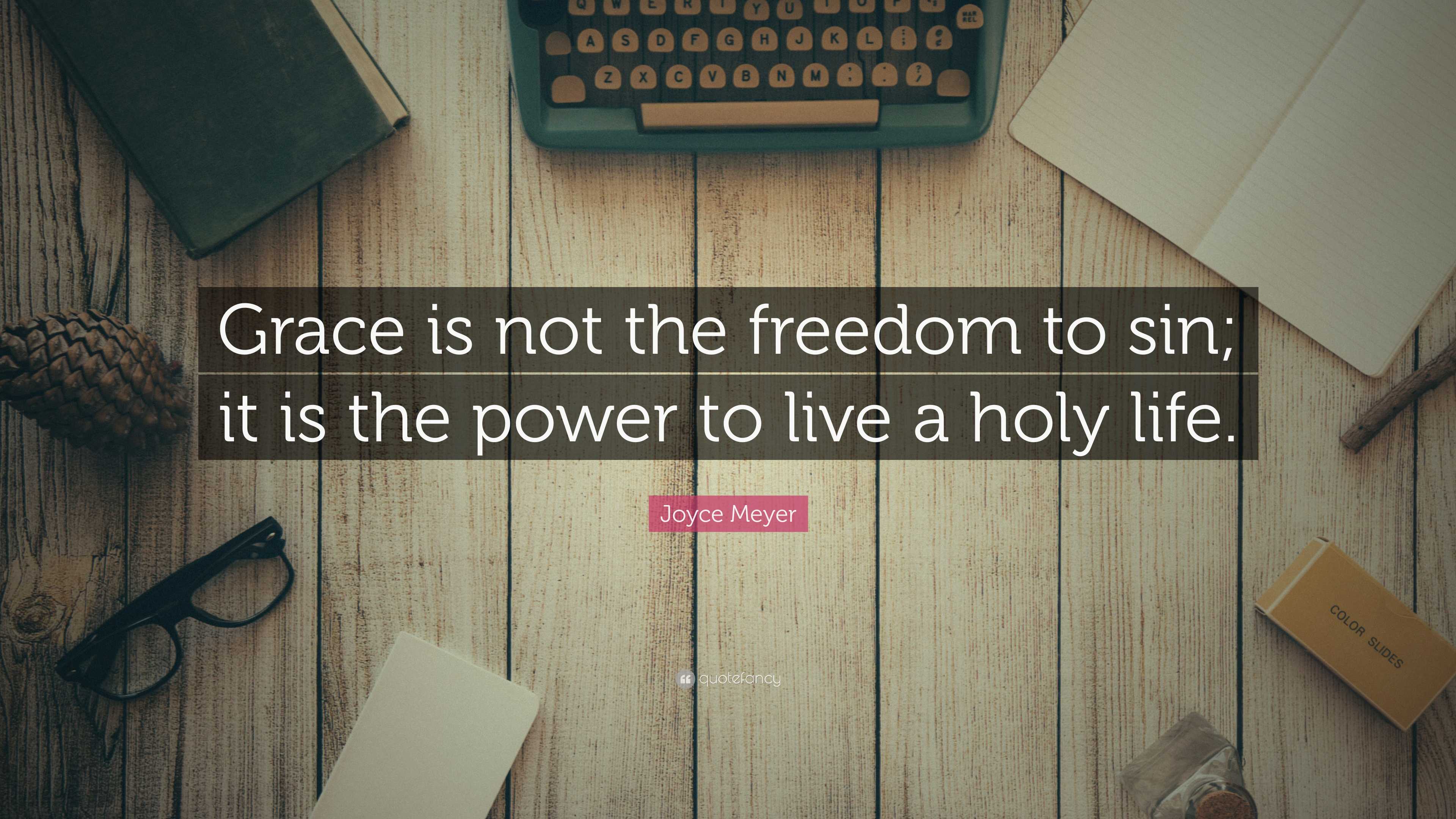Joyce Meyer Quote: “Grace is not the freedom to sin; it is the power to ...
