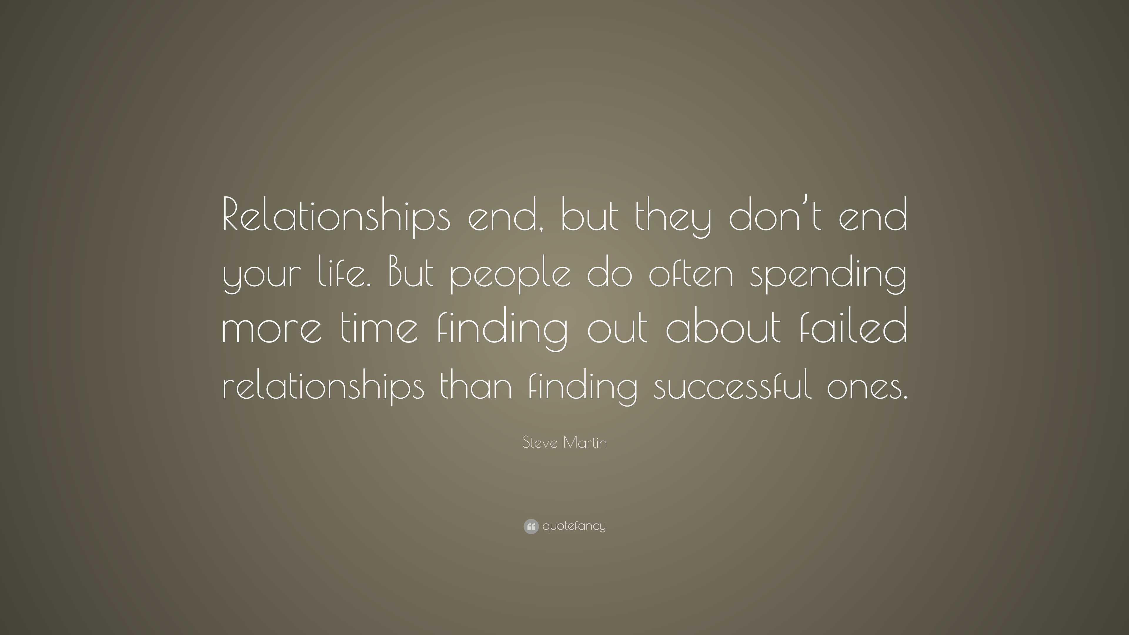 Steve Martin Quote: “Relationships end, but they don’t end your life ...