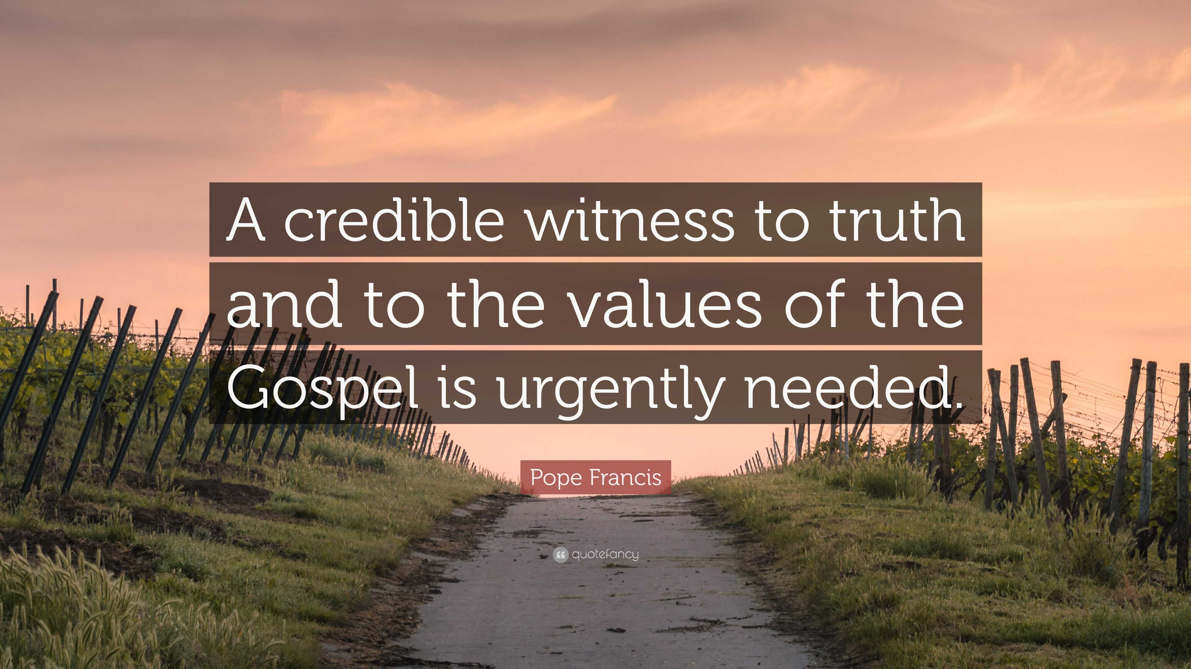Pope Francis Quote: “A credible witness to truth and to the values of ...