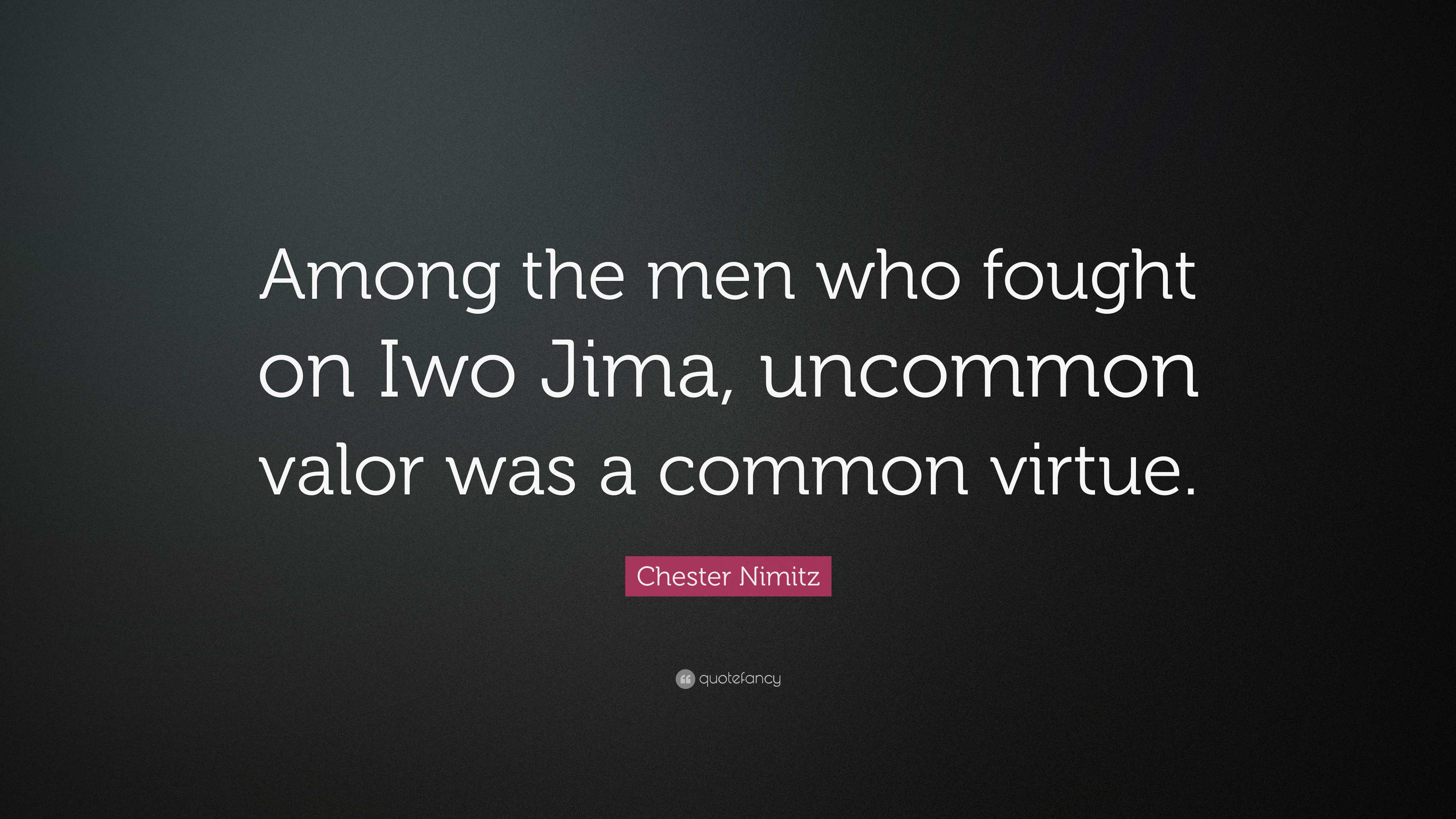 Chester Nimitz Quote: “Among the men who fought on Iwo Jima, uncommon ...