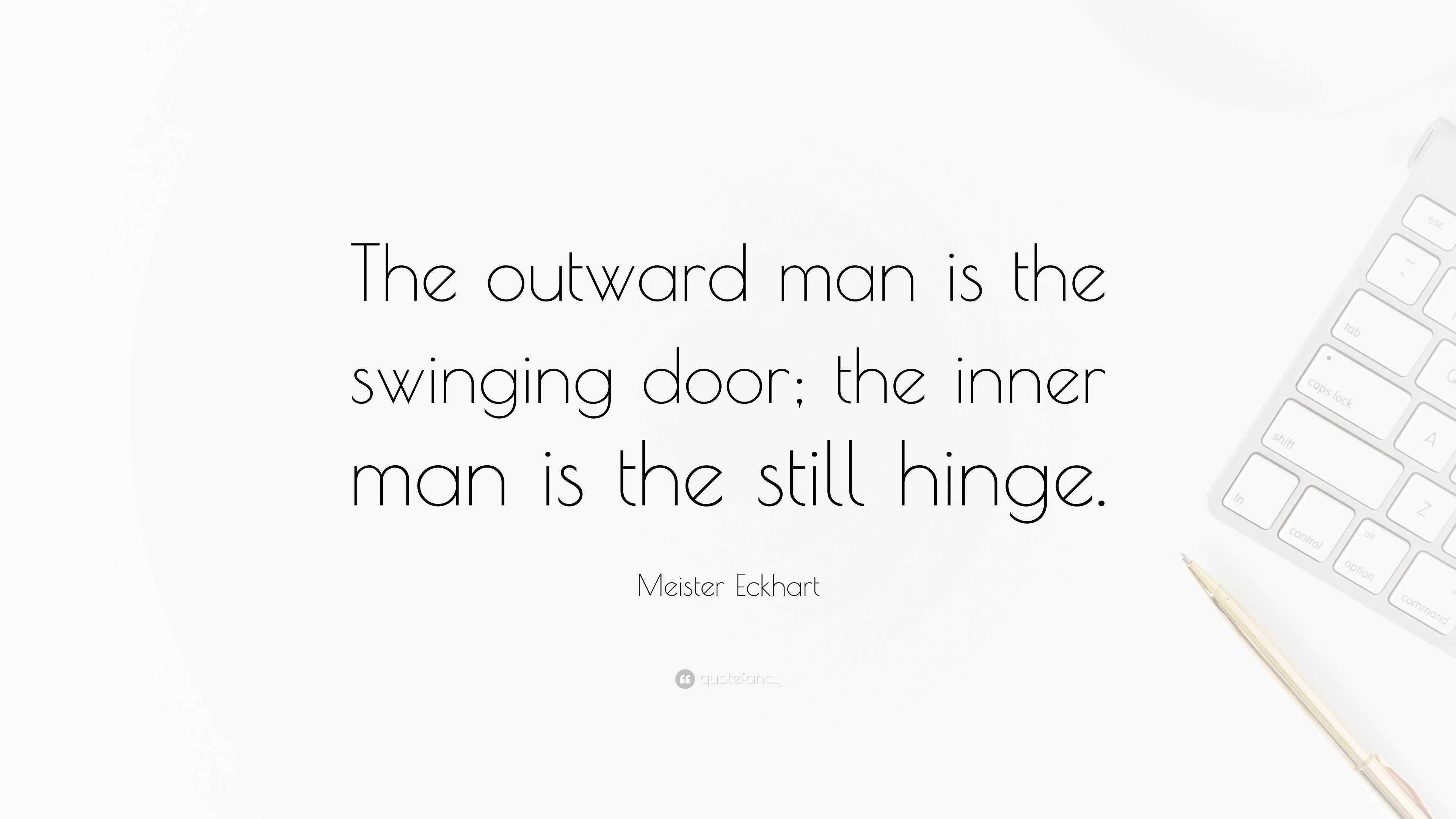 Meister Eckhart Quote: “The outward man is the swinging door; the inner ...
