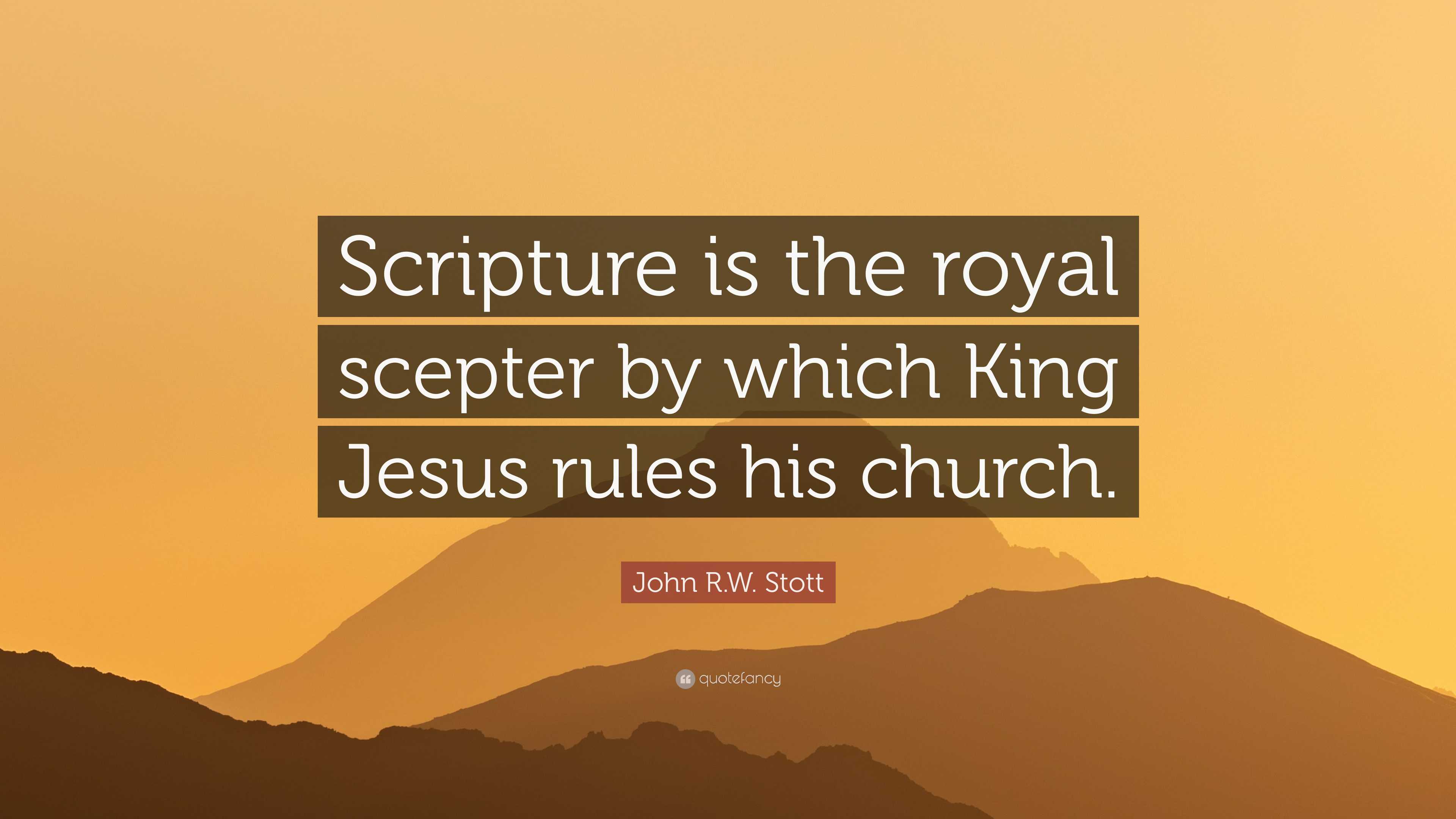 John R.W. Stott Quote: “Scripture is the royal scepter by which King ...