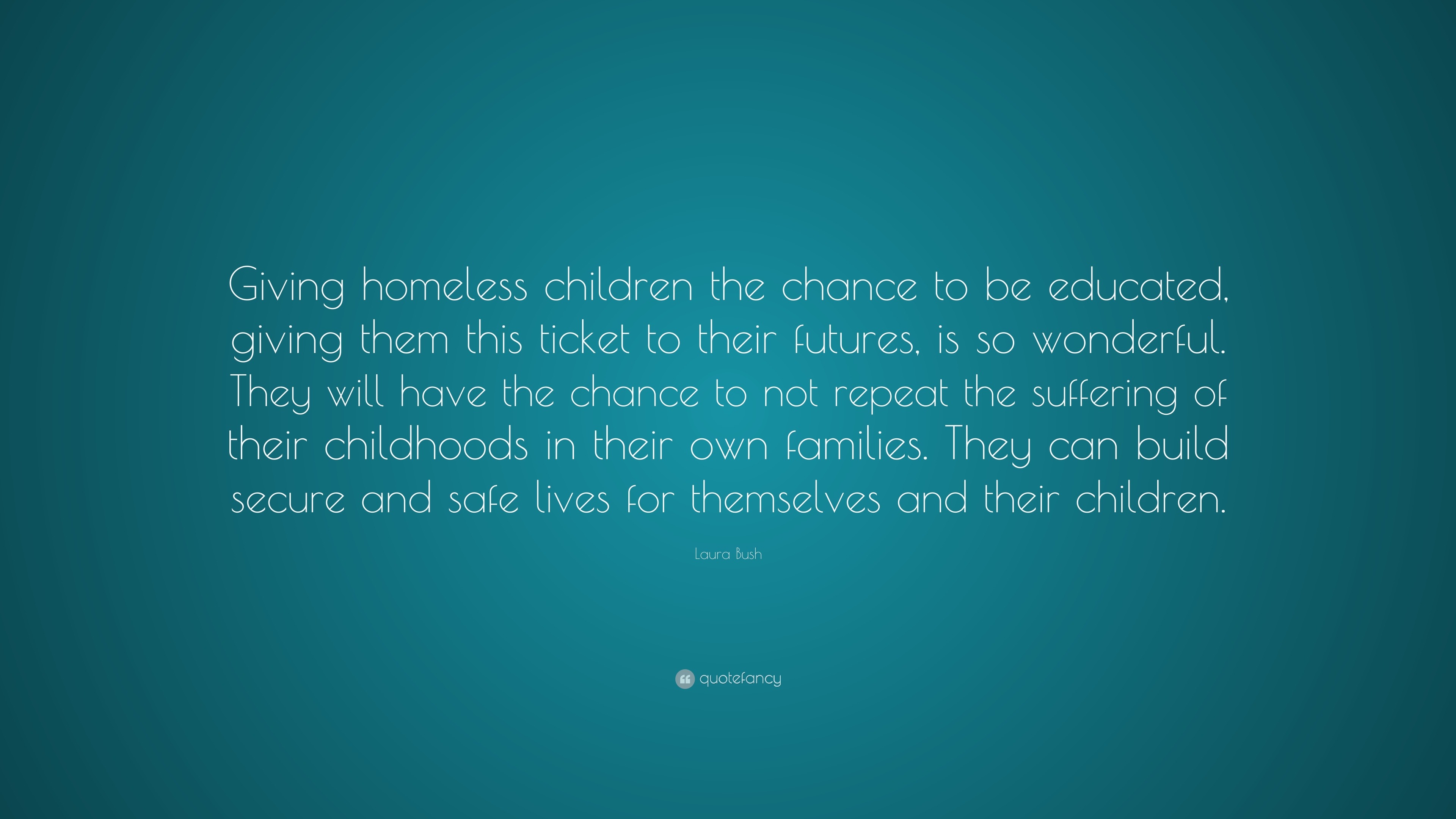Laura Bush Quote: “Giving homeless children the chance to be educated ...