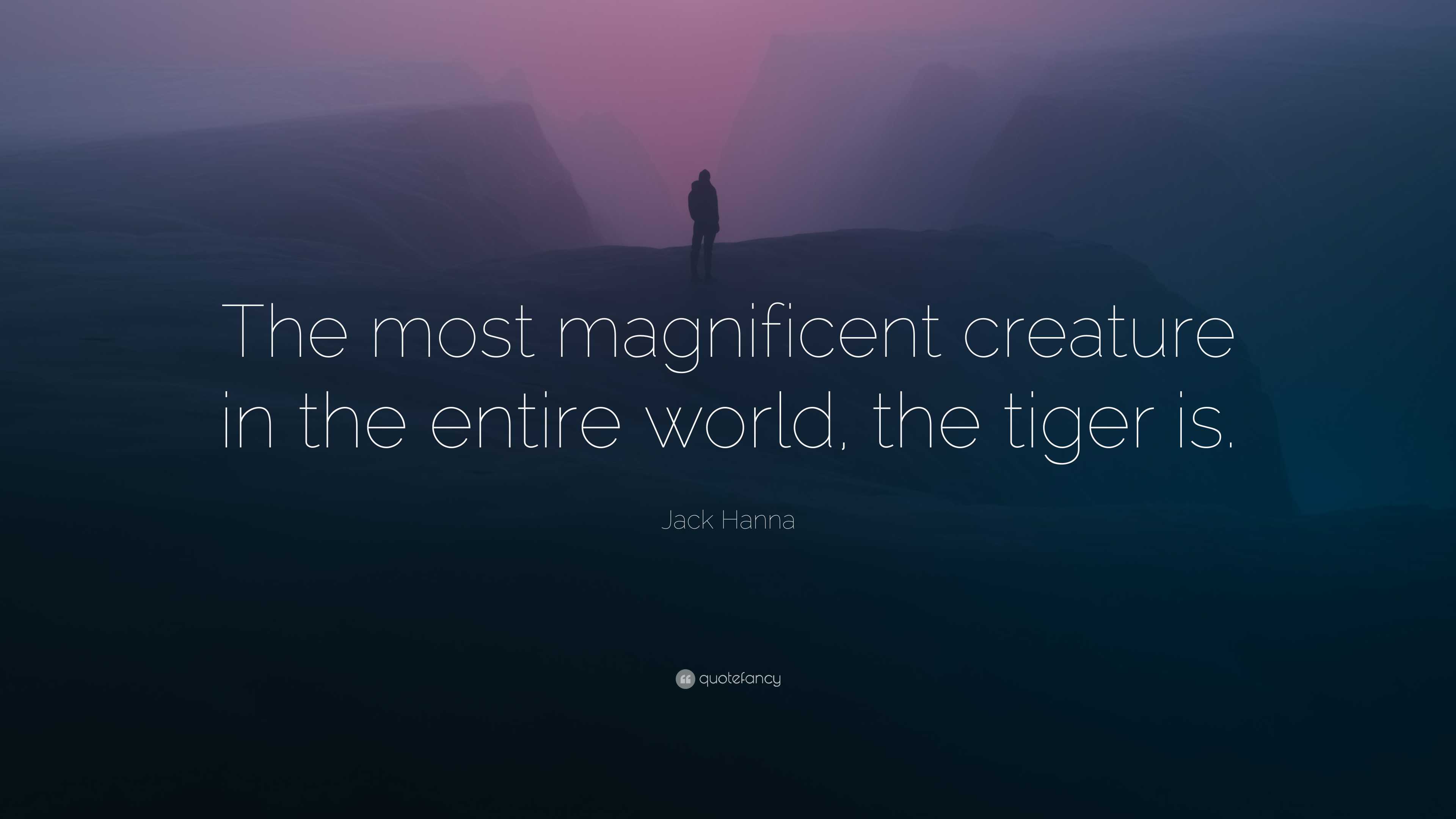 Jack Hanna Quote: “The most magnificent creature in the entire world ...