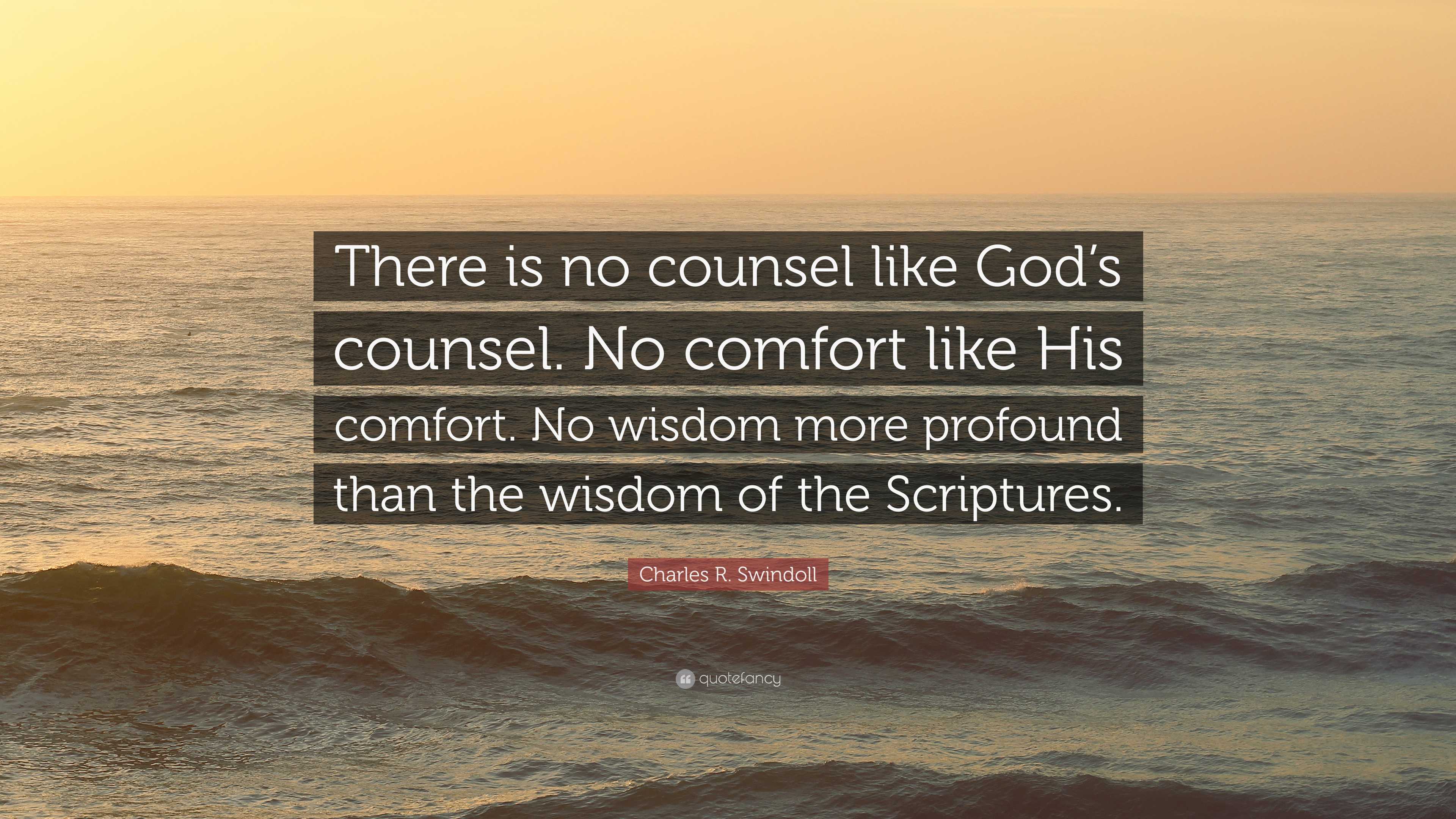 Charles R. Swindoll Quote: “There is no counsel like God’s counsel. No ...