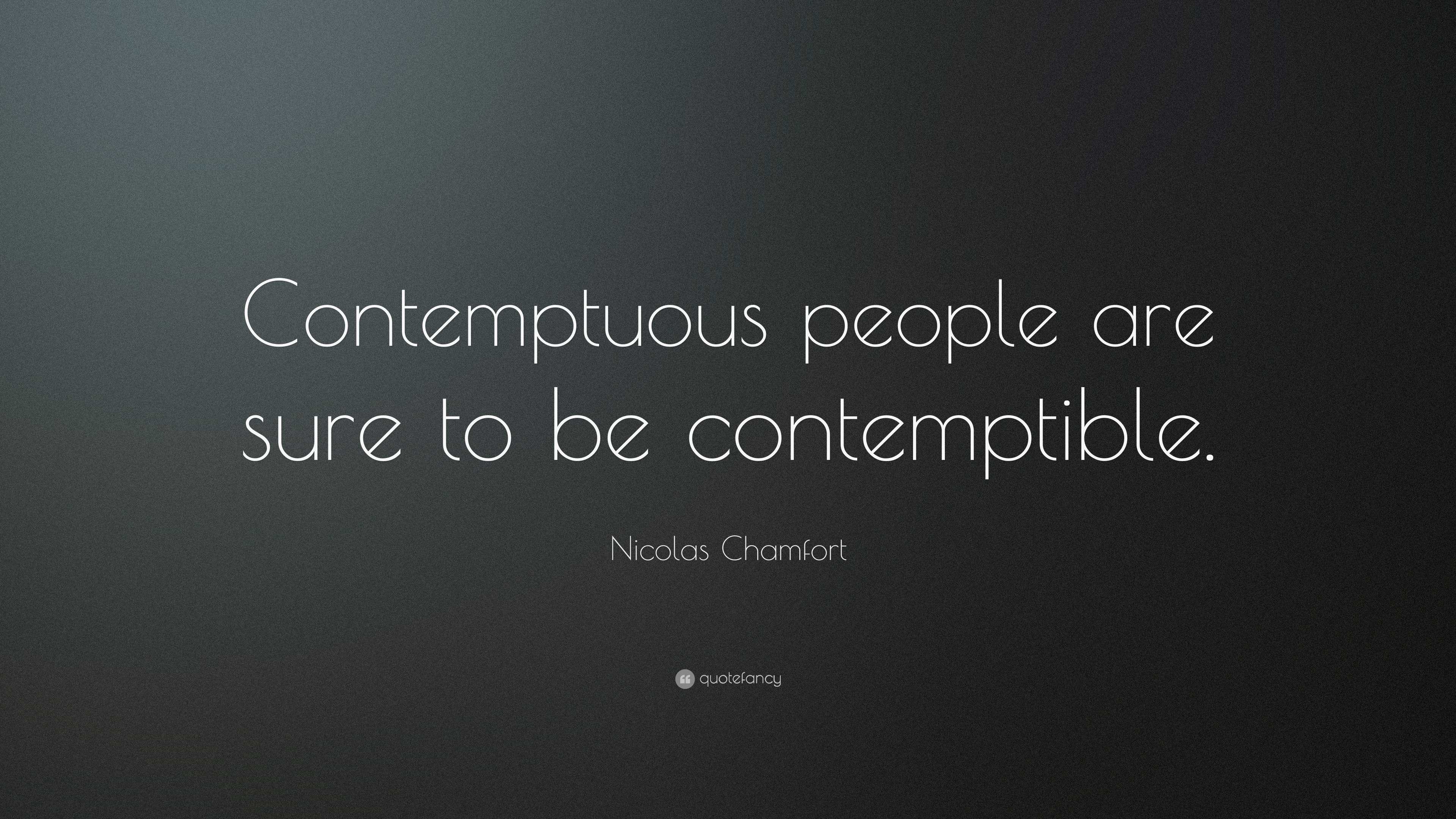 Nicolas Chamfort Quote: “Contemptuous people are sure to be contemptible.”