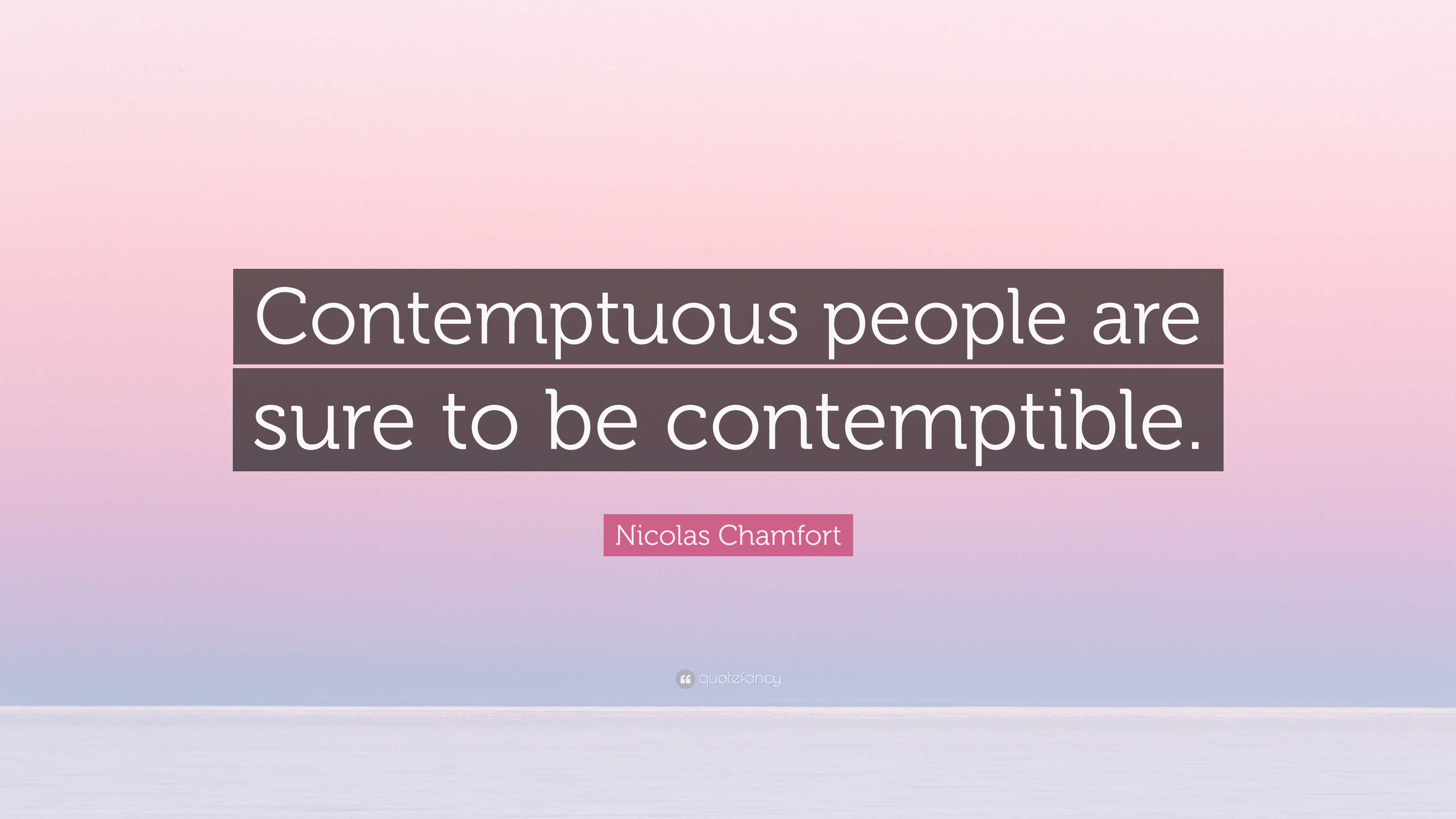 Nicolas Chamfort Quote: “Contemptuous people are sure to be contemptible.”