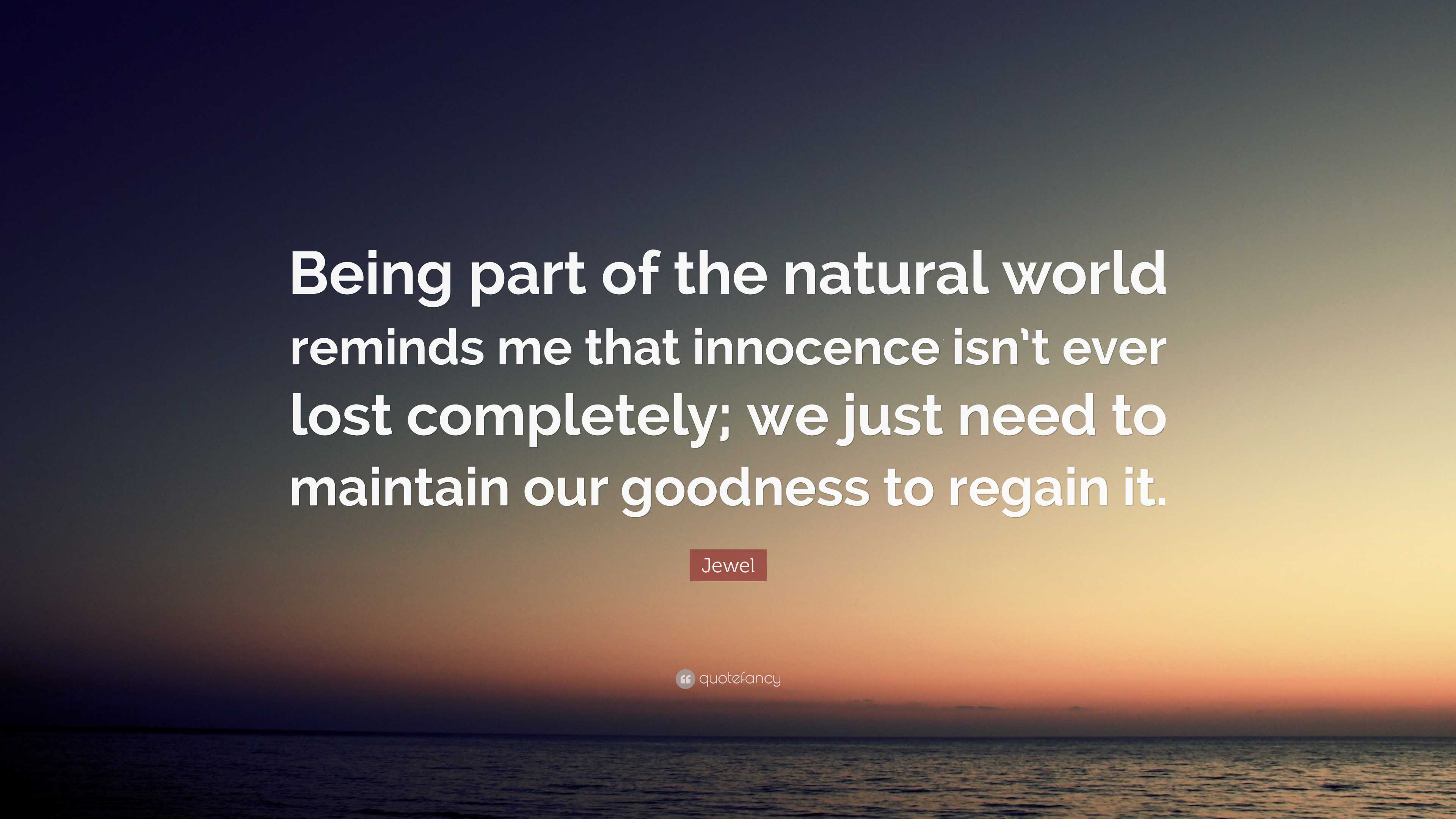 Jewel Quote: “Being part of the natural world reminds me that innocence ...