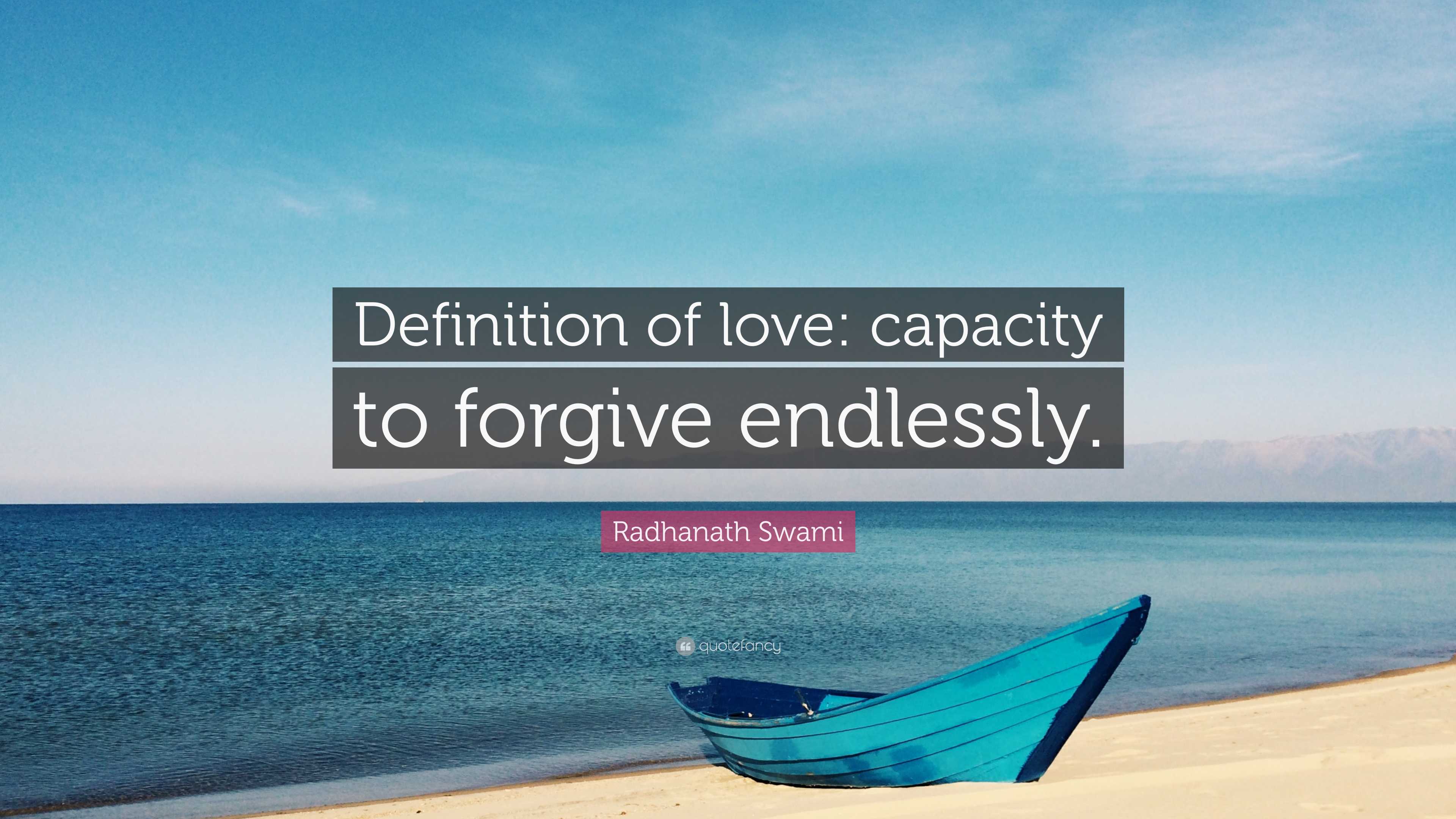 Radhanath Swami Quote: “Definition of love: capacity to forgive endlessly.”