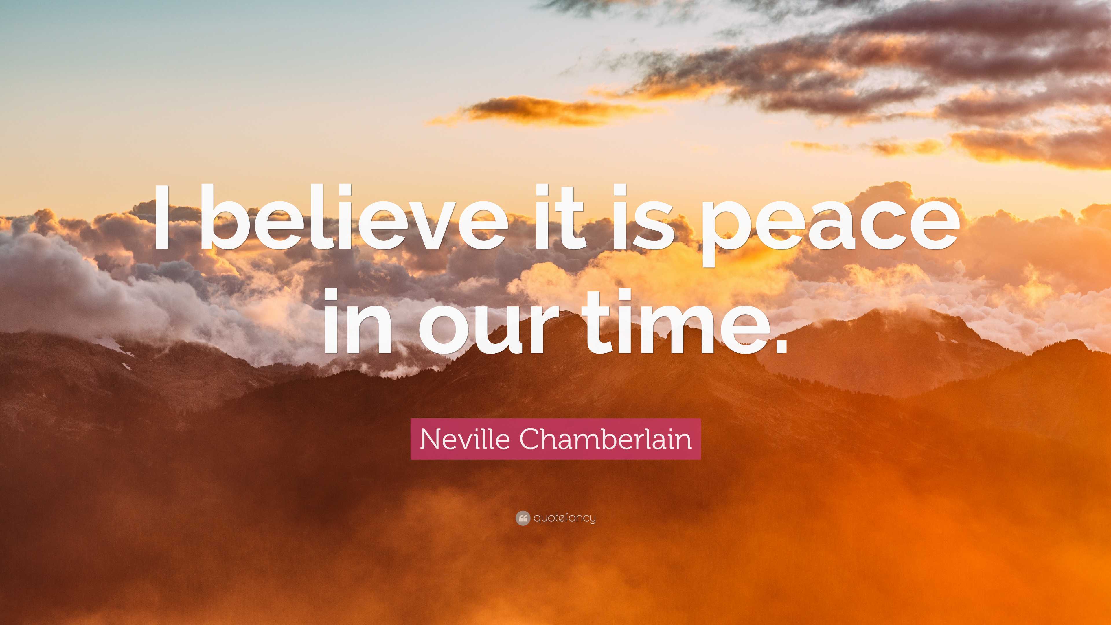 Neville Chamberlain Quote: “I believe it is peace in our time.”