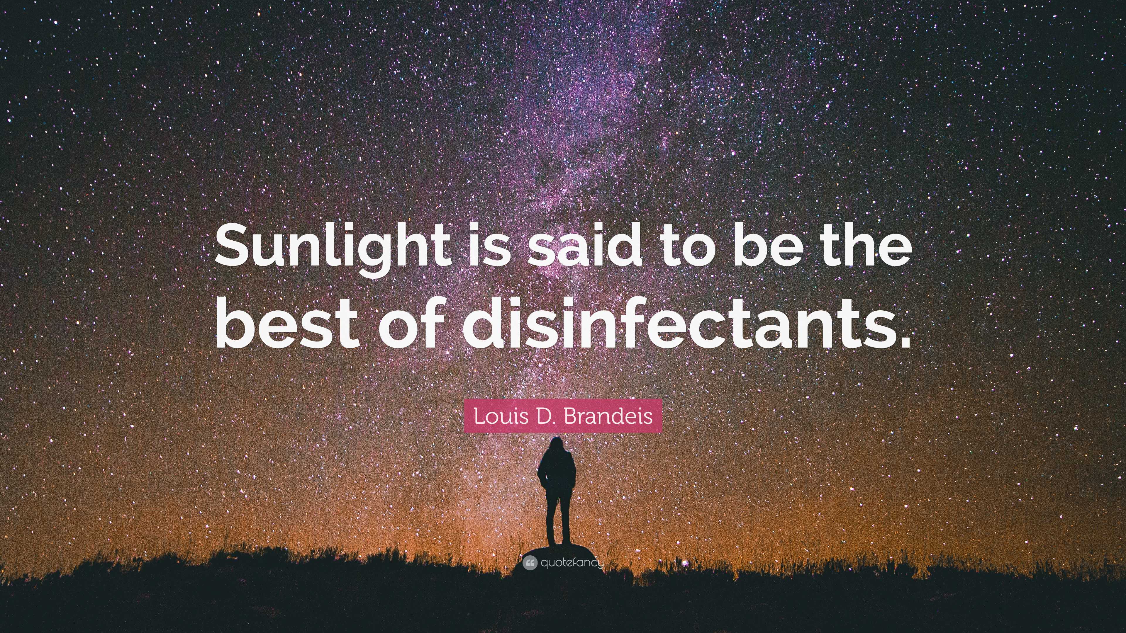 Louis D. Brandeis Quote: “Sunlight is said to be the best of ...