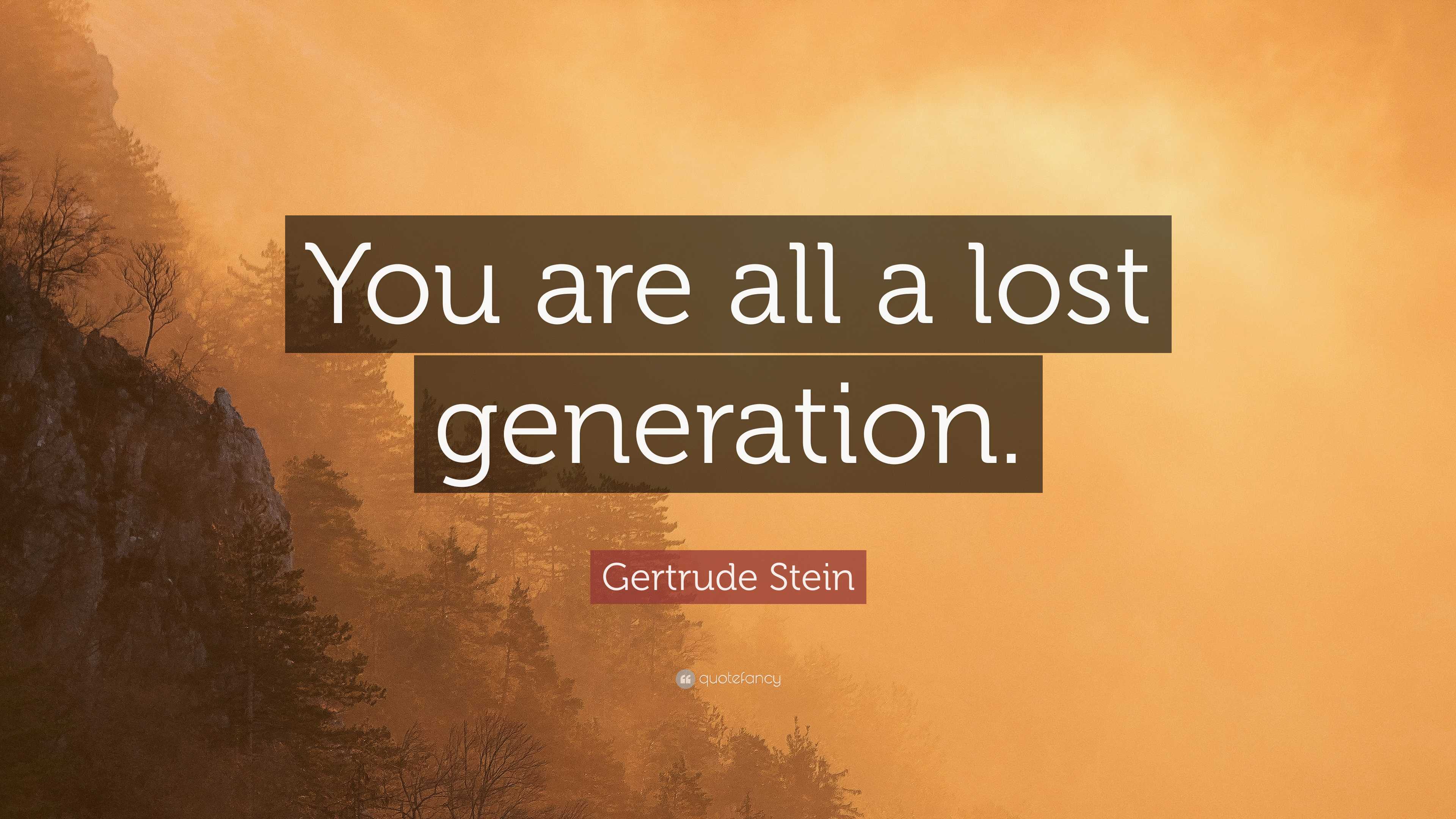 Gertrude Stein Quote: “You are all a lost generation.”