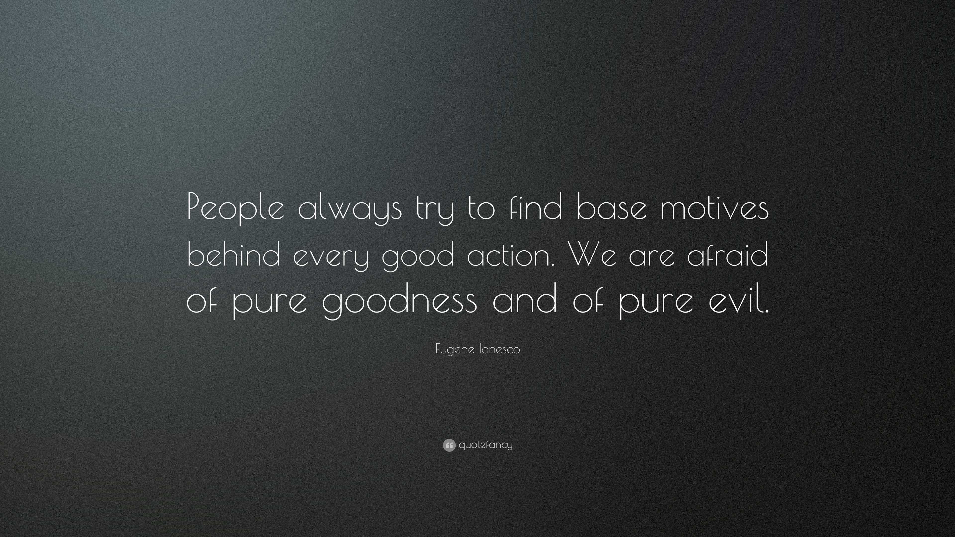 Eugène Ionesco Quote: “People always try to find base motives behind ...