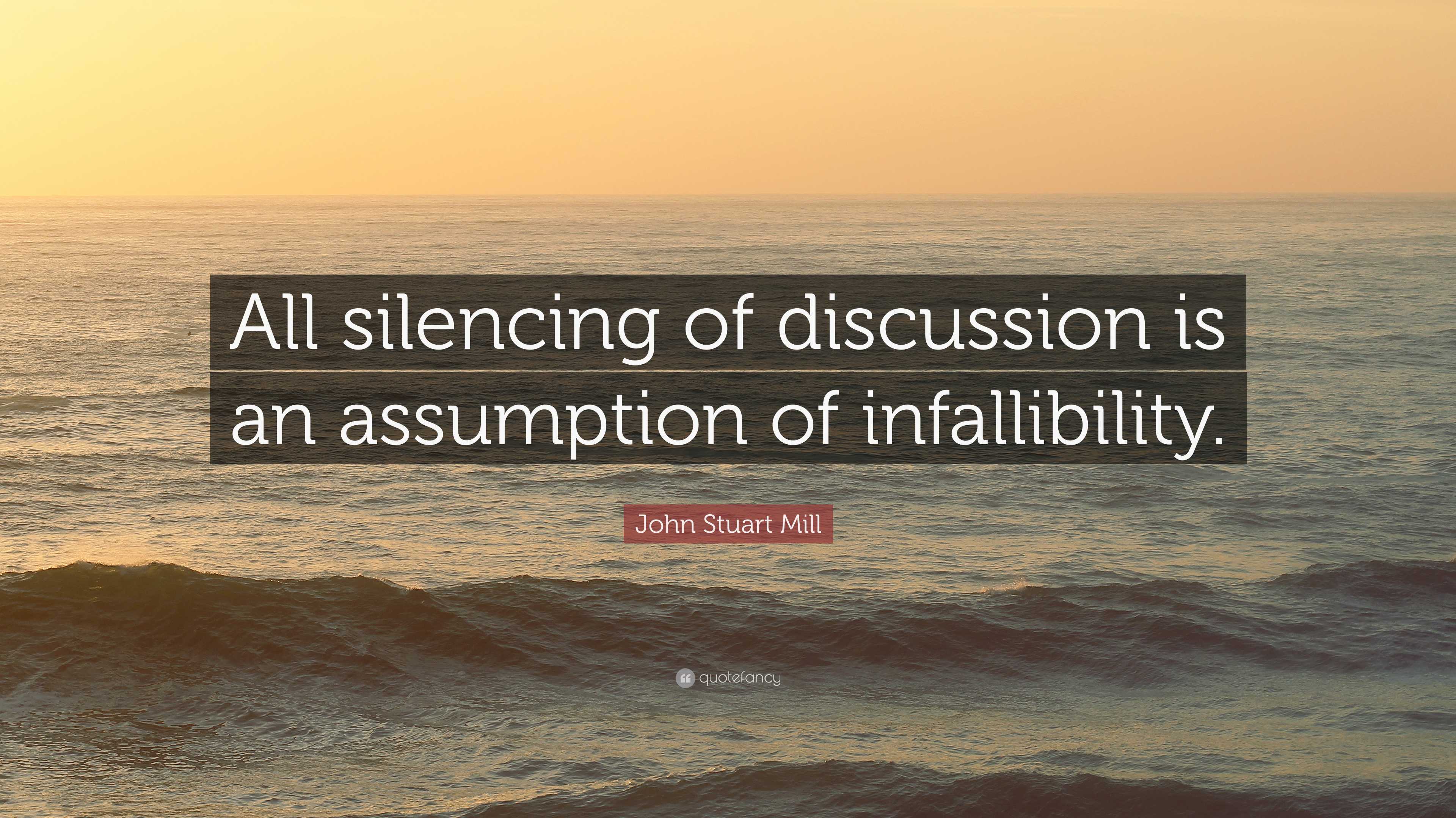 John Stuart Mill Quote: “All silencing of discussion is an assumption ...