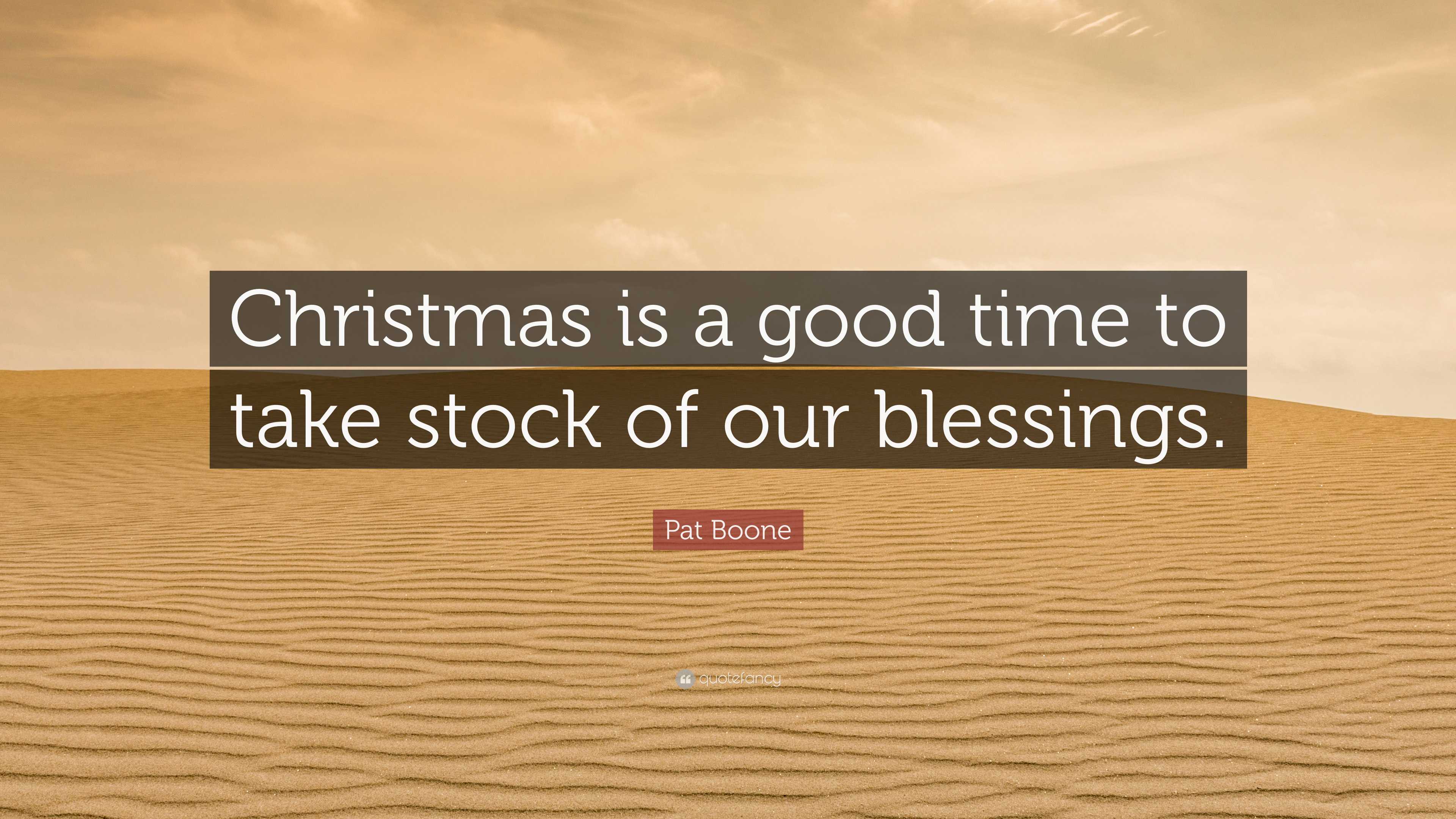 Pat Boone Quote: “Christmas is a good time to take stock of our blessings.”