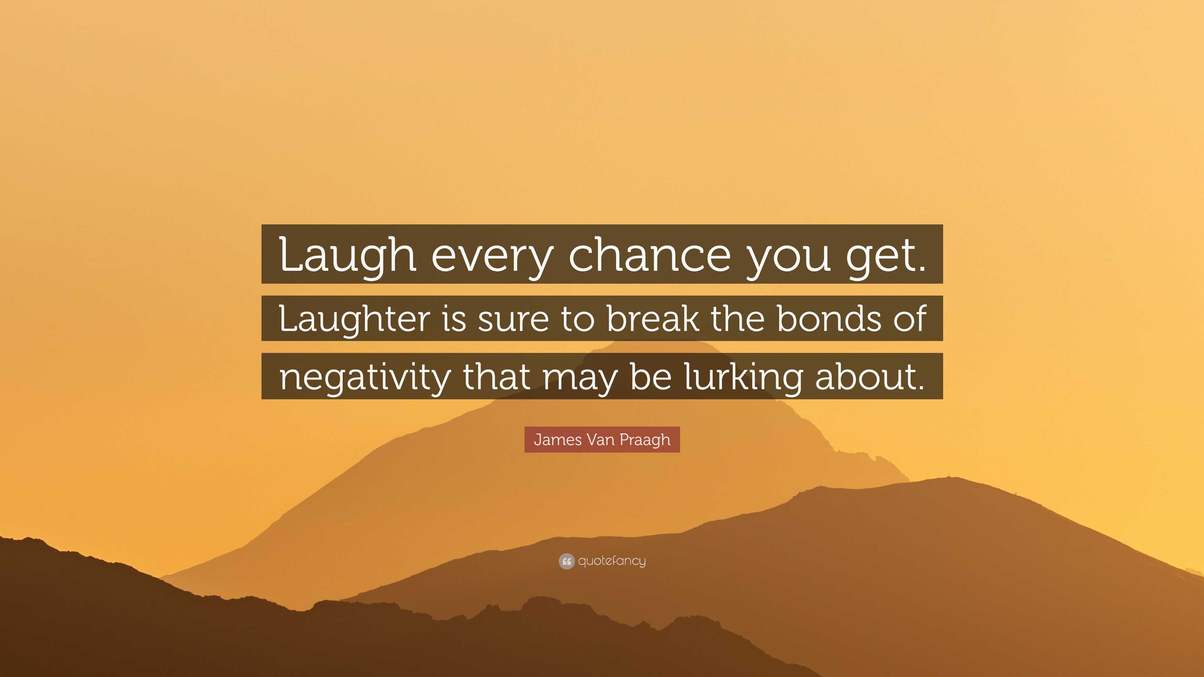 James Van Praagh Quote: “Laugh every chance you get. Laughter is sure ...