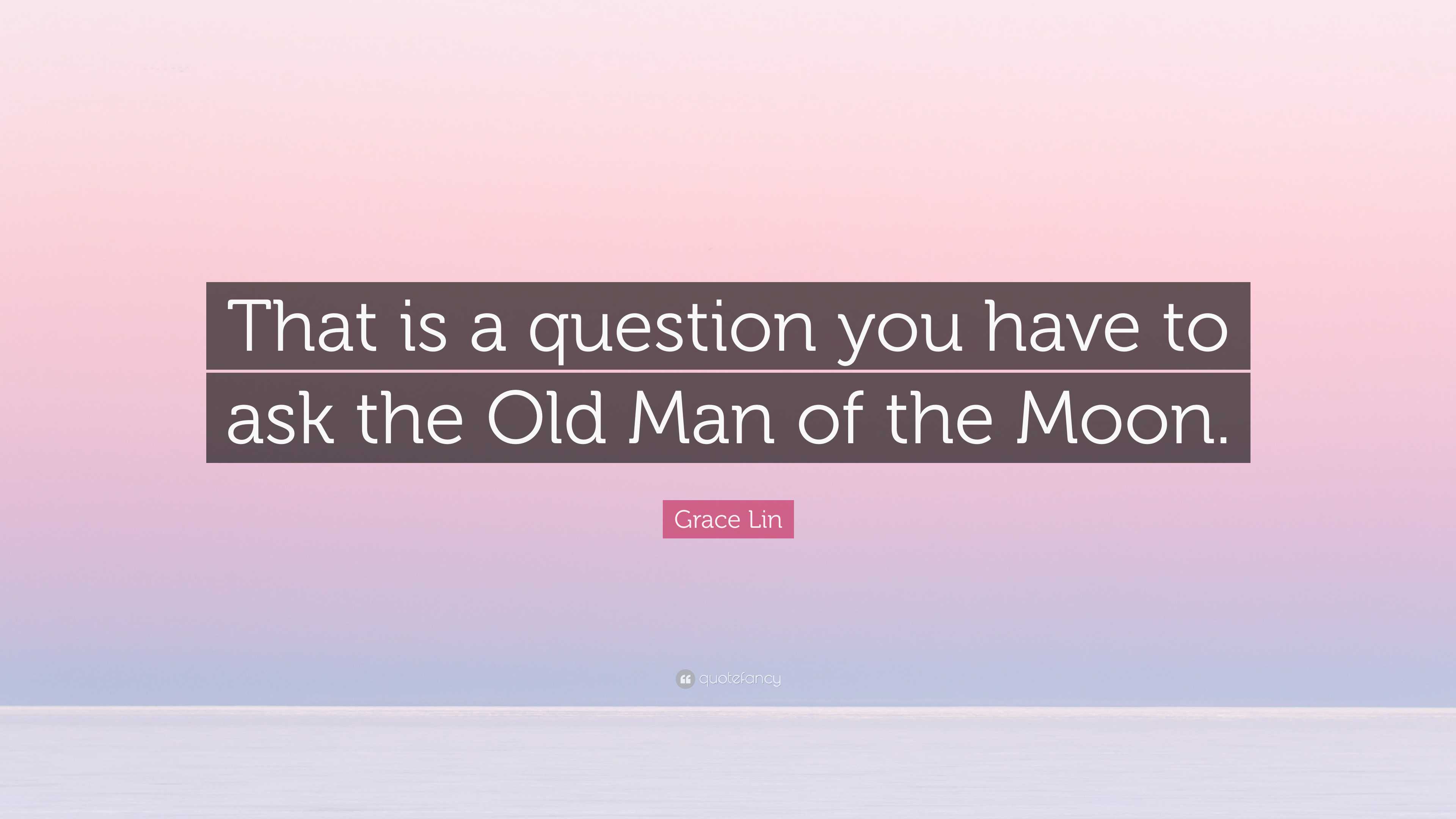 Grace Lin Quote: “That is a question you have to ask the Old Man of the ...