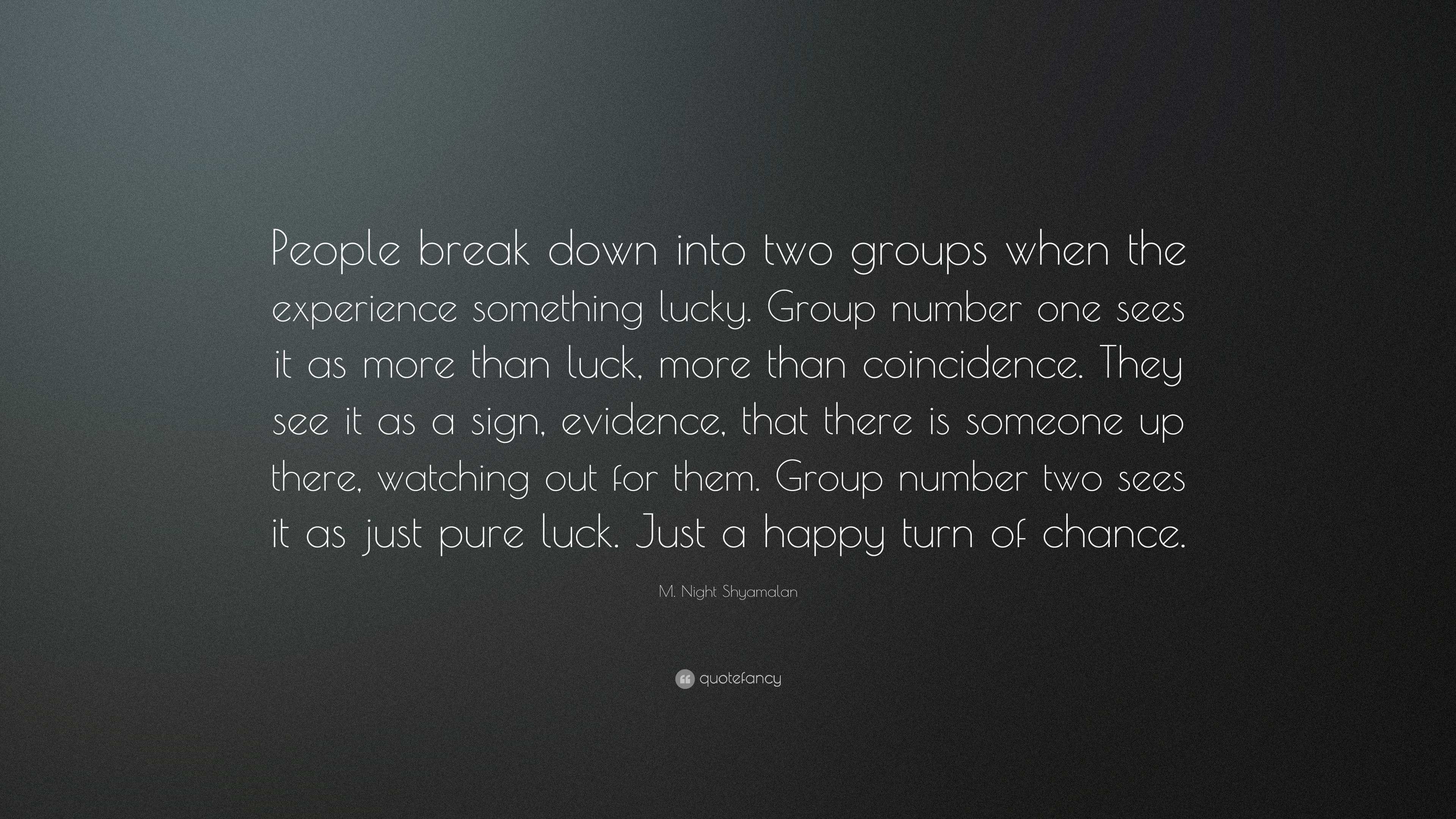 M. Night Shyamalan Quote: “People break down into two groups when the ...
