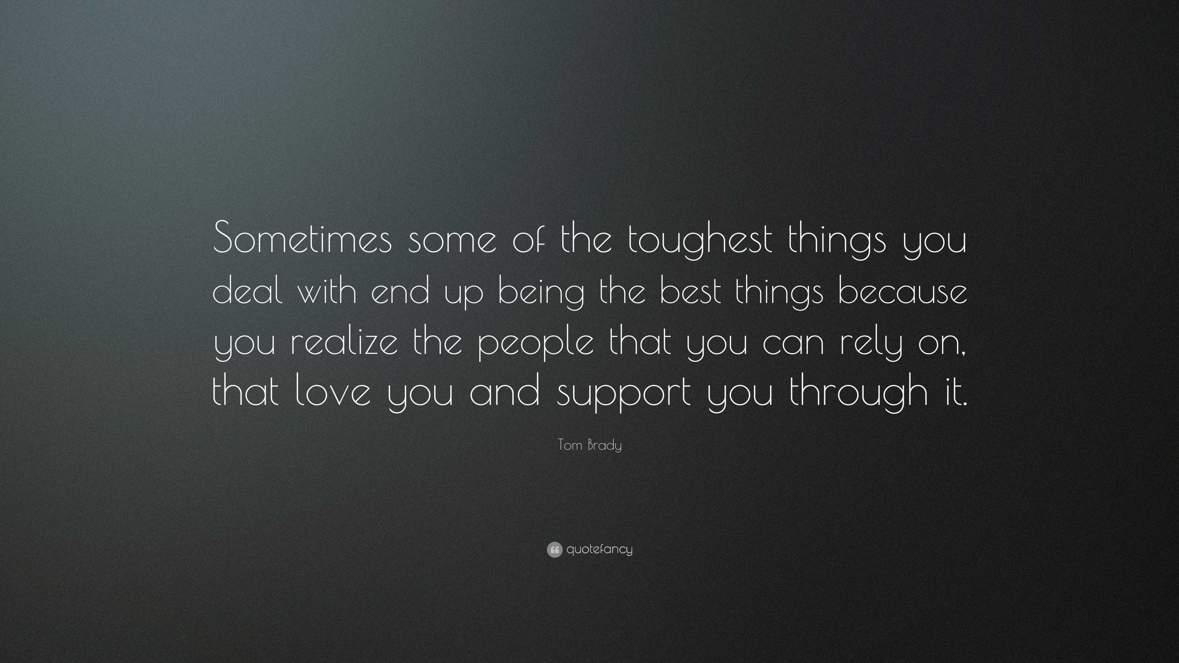 Tom Brady Quote: “Sometimes some of the toughest things you deal with ...