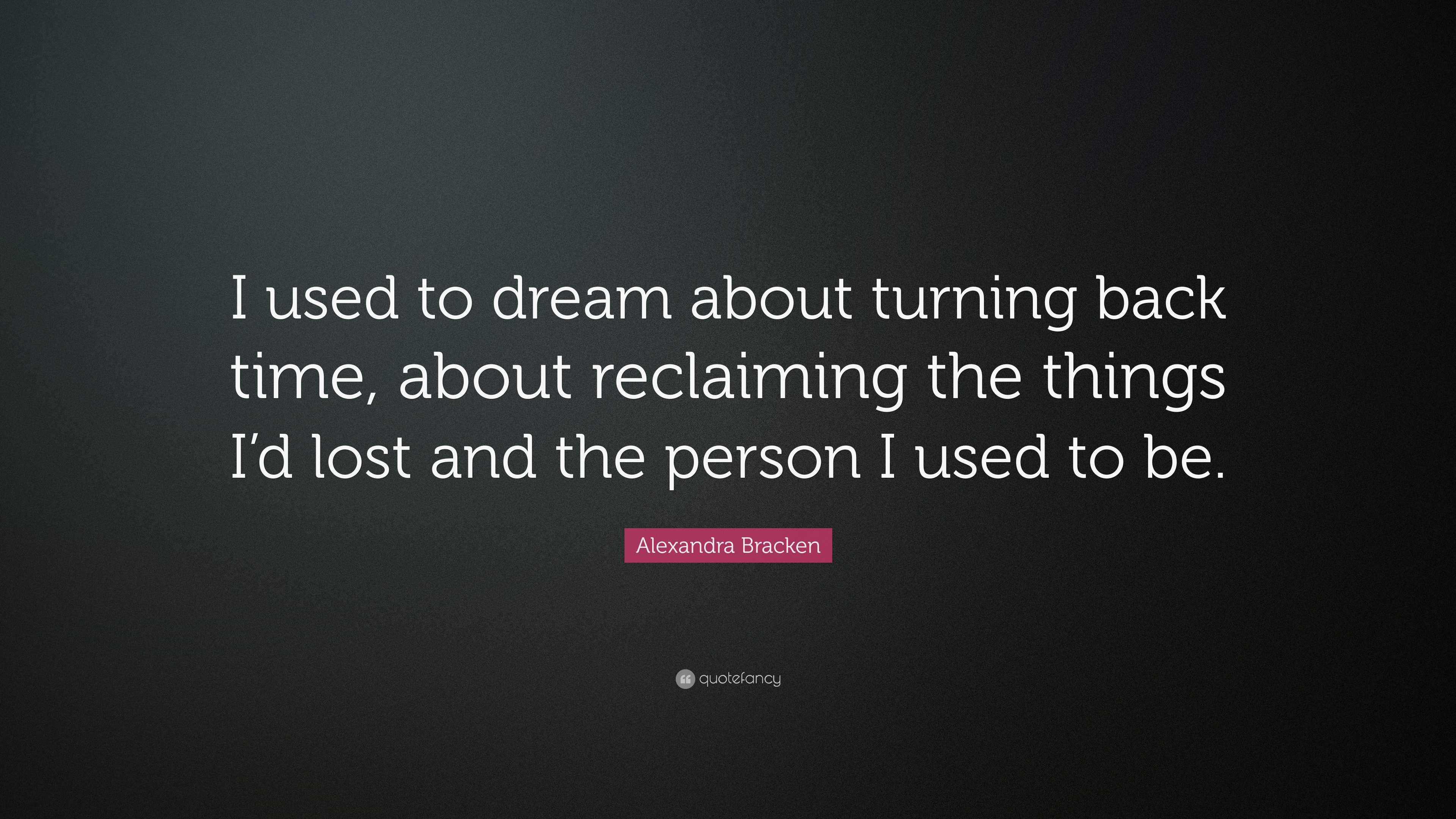 Alexandra Bracken Quote: “I used to dream about turning back time ...