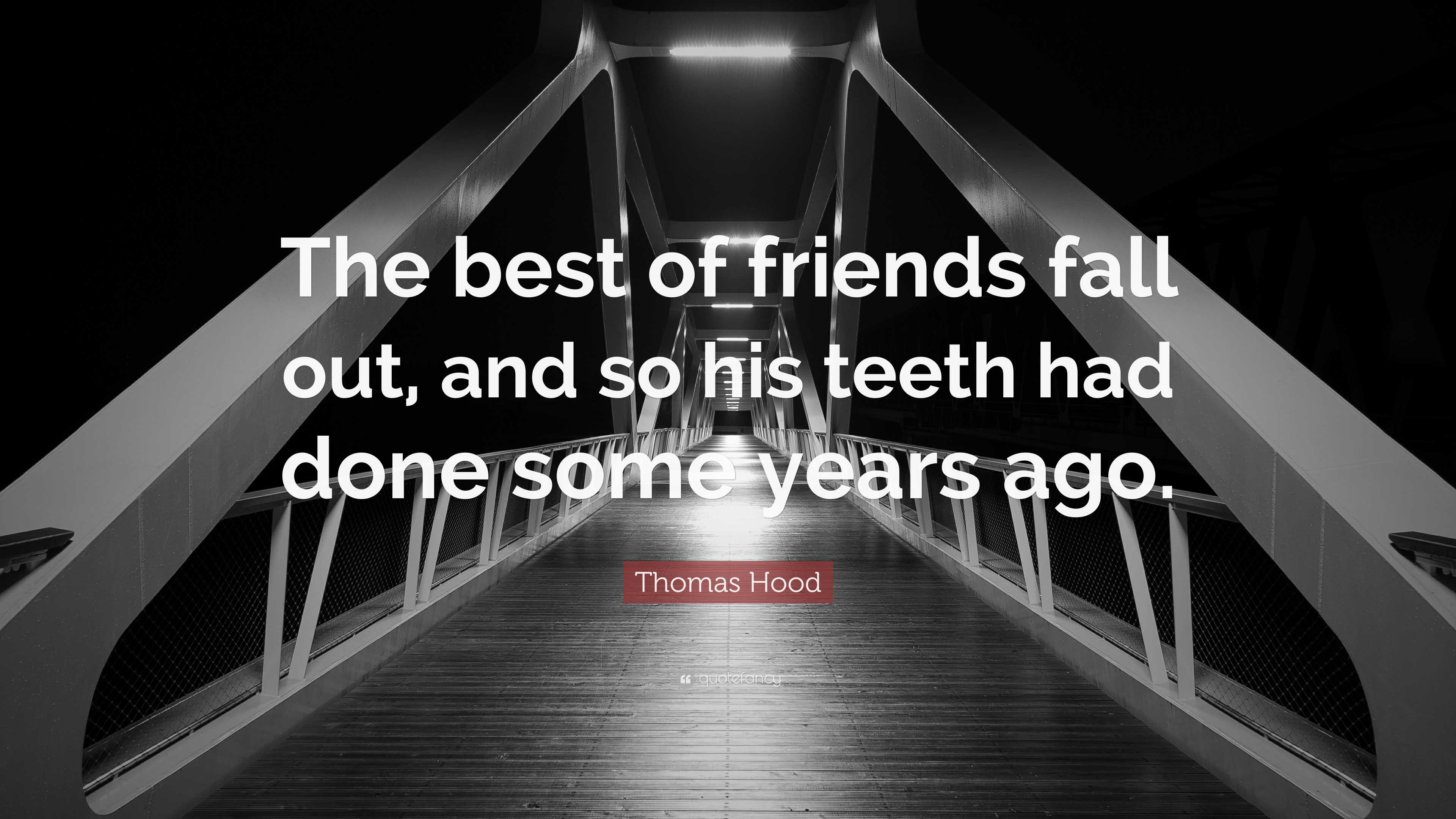 Thomas Hood Quote: “The best of friends fall out, and so his teeth had ...