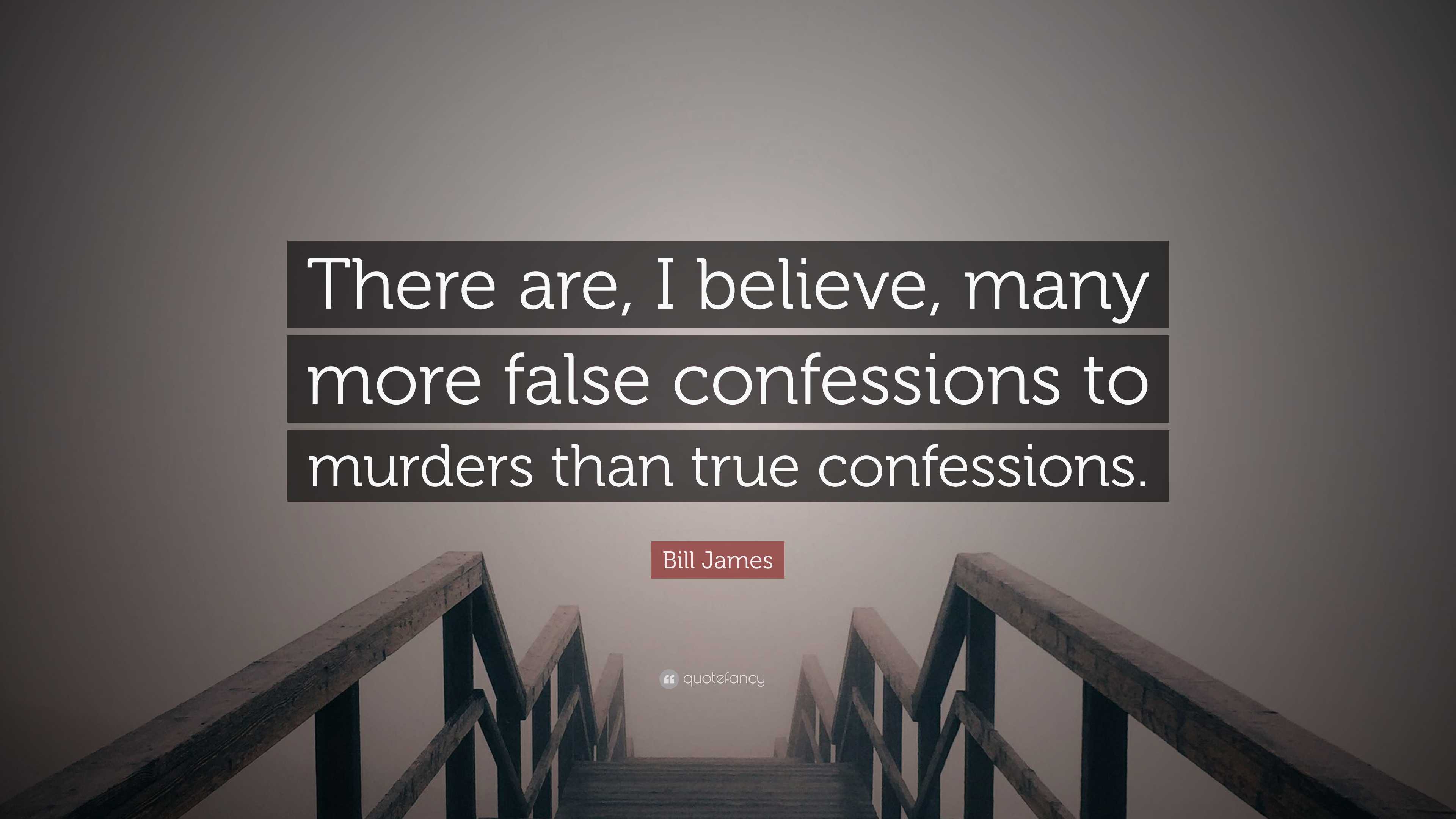 Bill James Quote: “There are, I believe, many more false confessions to ...