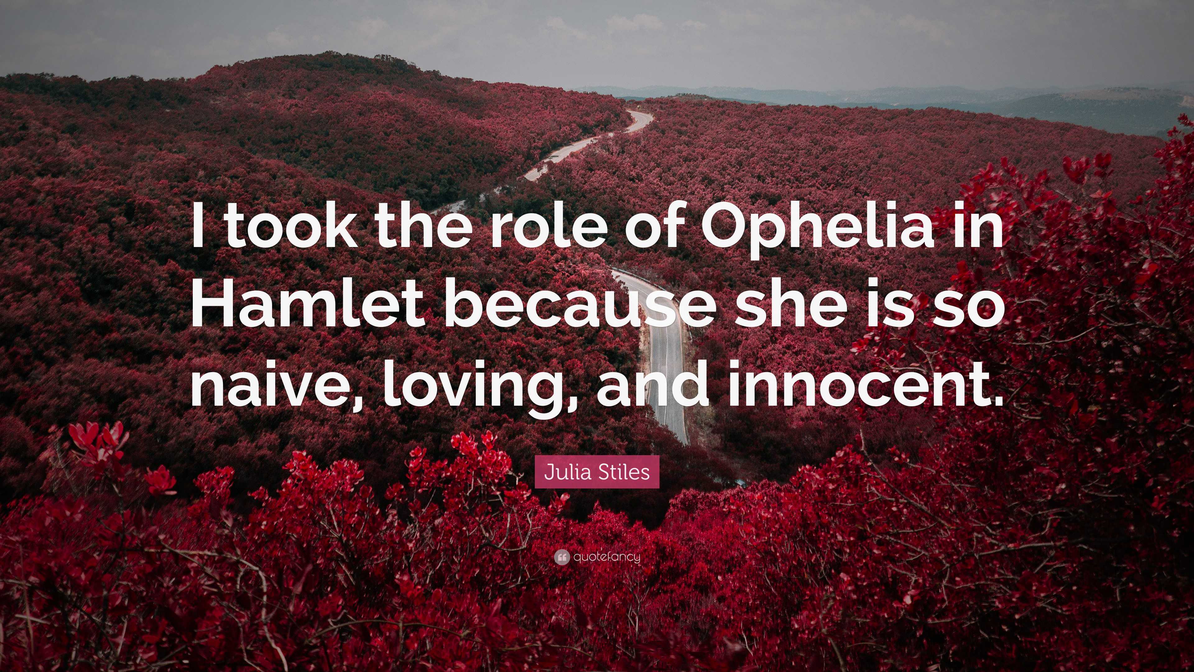 Julia Stiles Quote: “I took the role of Ophelia in Hamlet because she ...